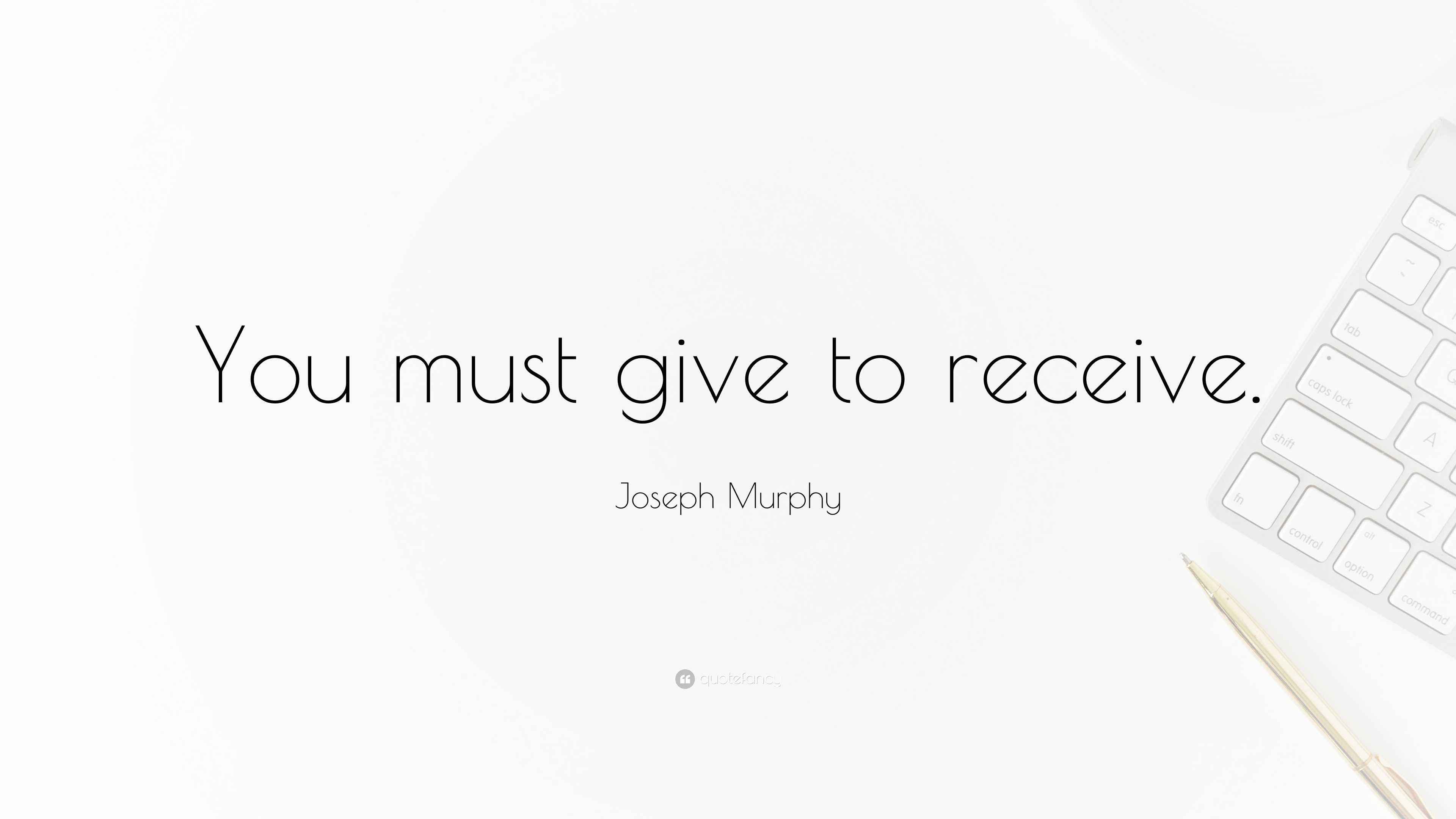 Joseph Murphy Quote: “You must give to receive.”