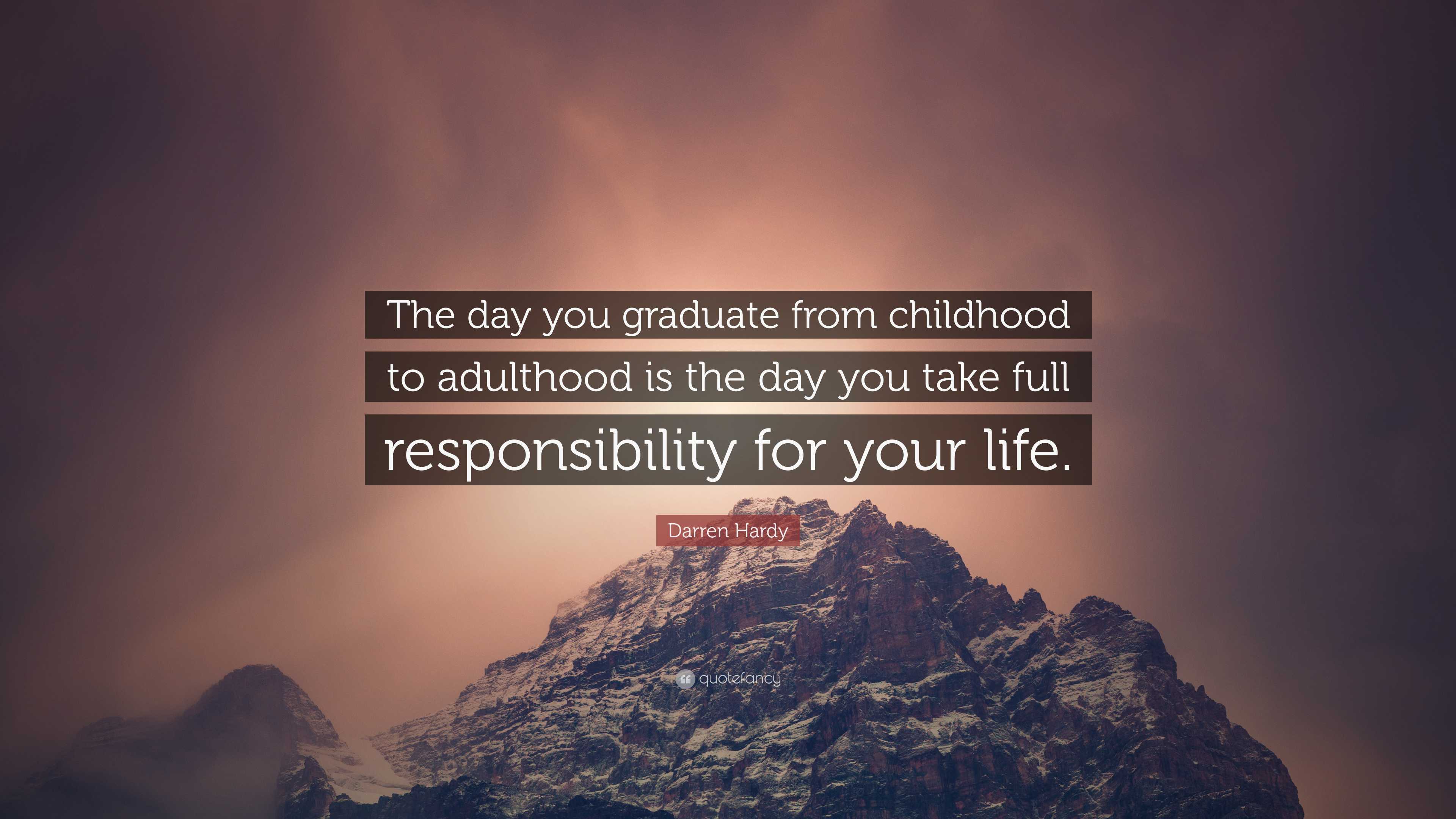 Darren Hardy Quote: “The day you graduate from childhood to adulthood ...