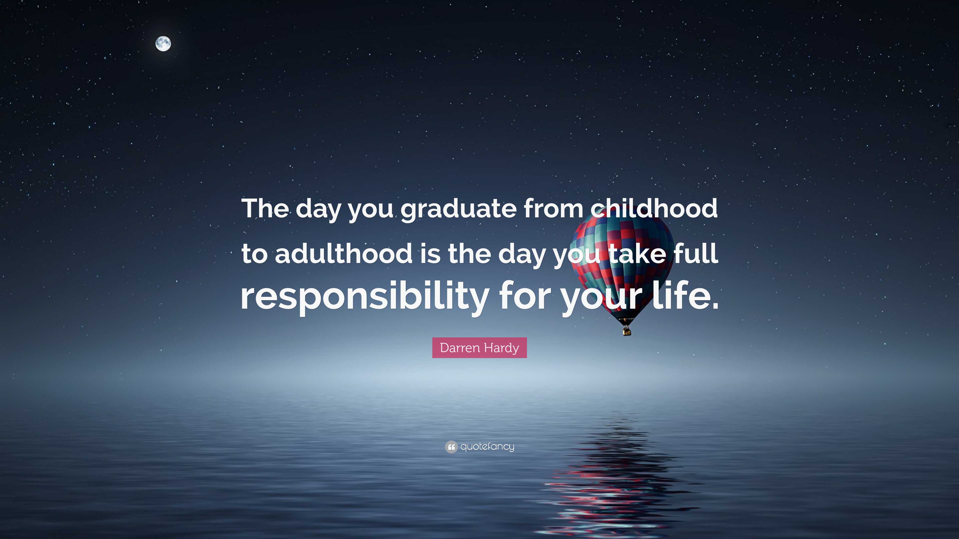Darren Hardy Quote: “The day you graduate from childhood to adulthood ...