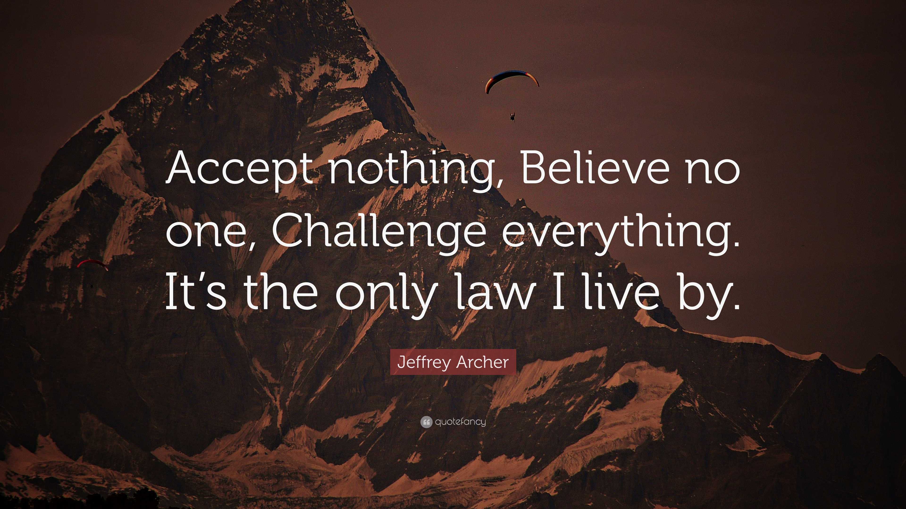 Jeffrey Archer Quote: “Accept nothing, Believe no one, Challenge ...