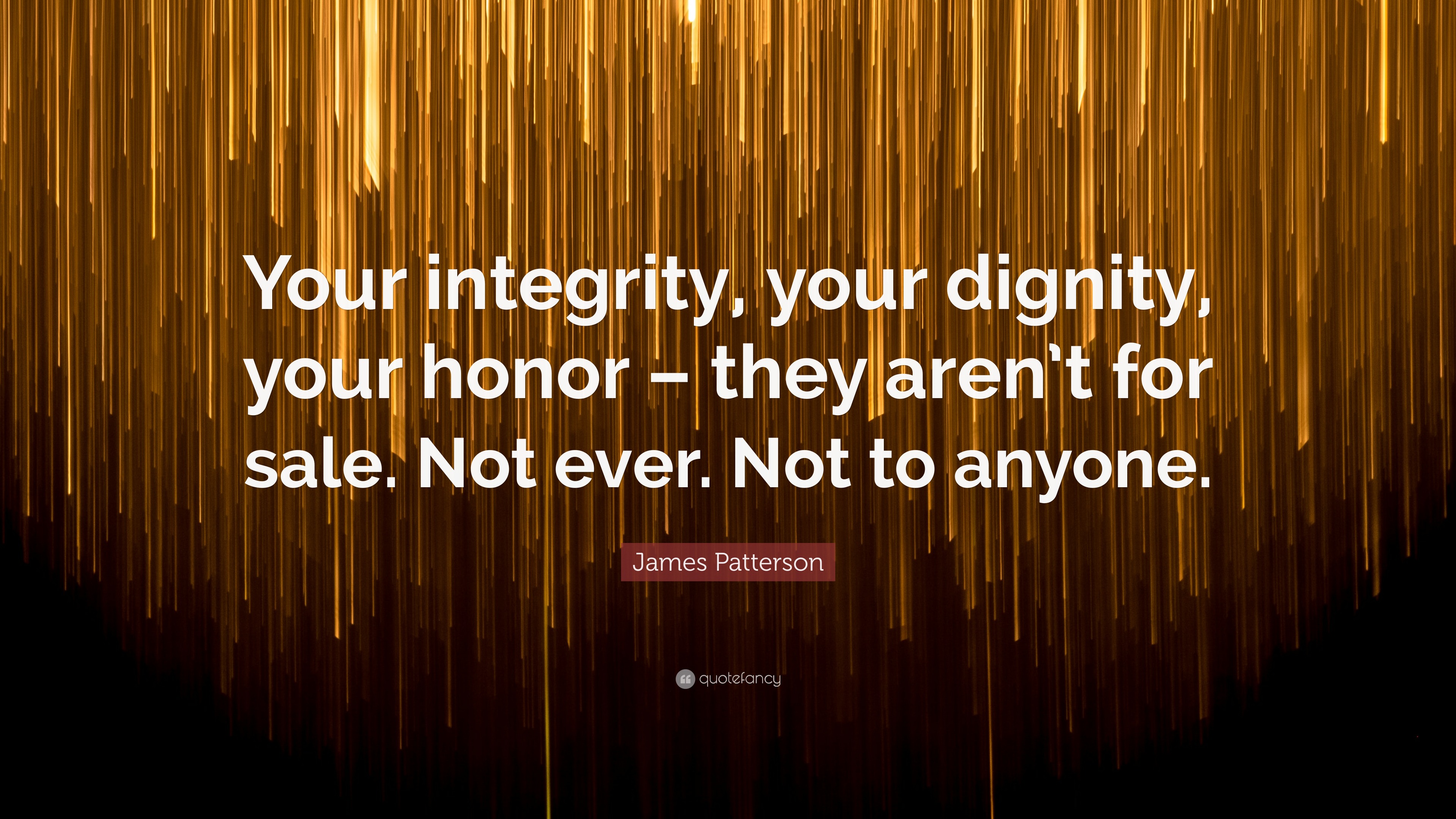James Patterson Quote: “Your integrity, your dignity, your honor – they ...