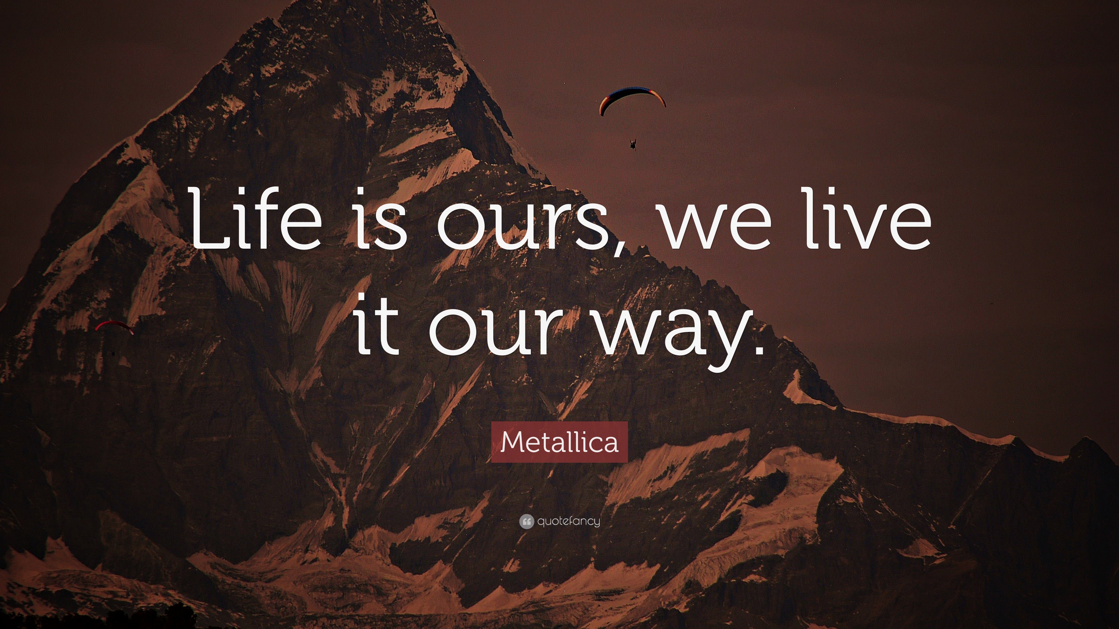 Metallica Quote: “Life is ours, we live it our way.”