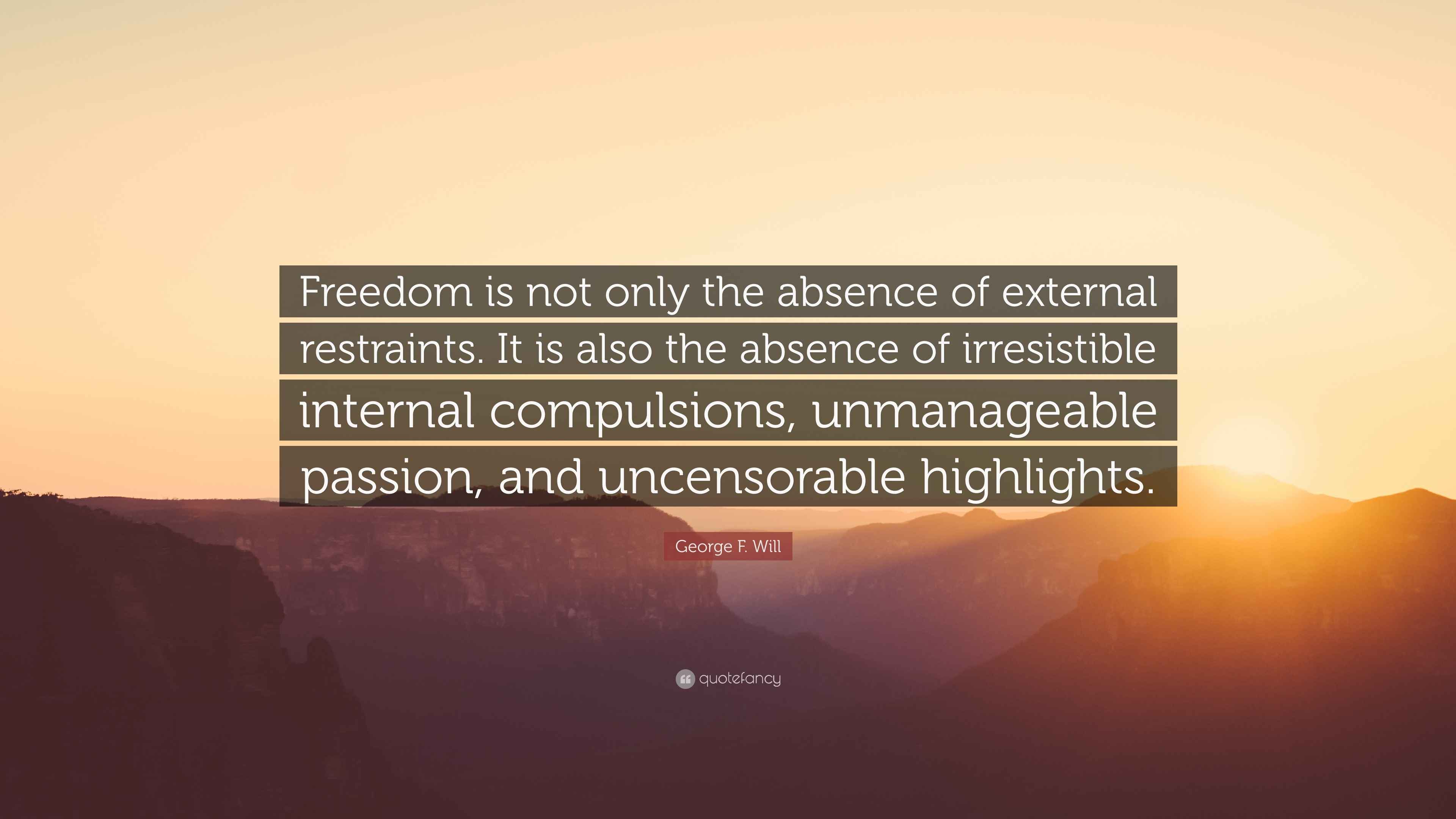George F. Will Quote: “Freedom is not only the absence of external ...