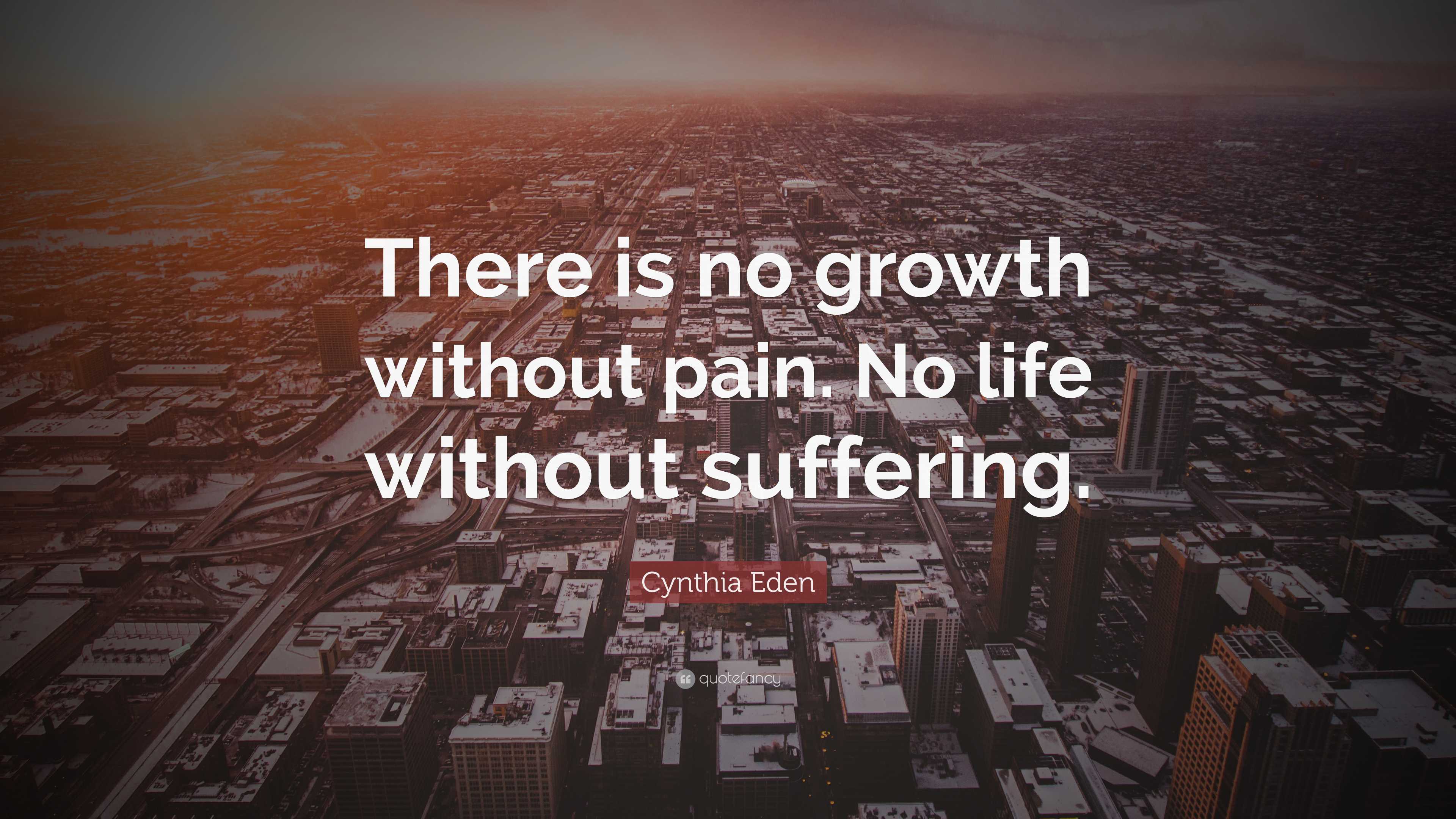 Cynthia Eden Quote: “There is no growth without pain. No life without ...