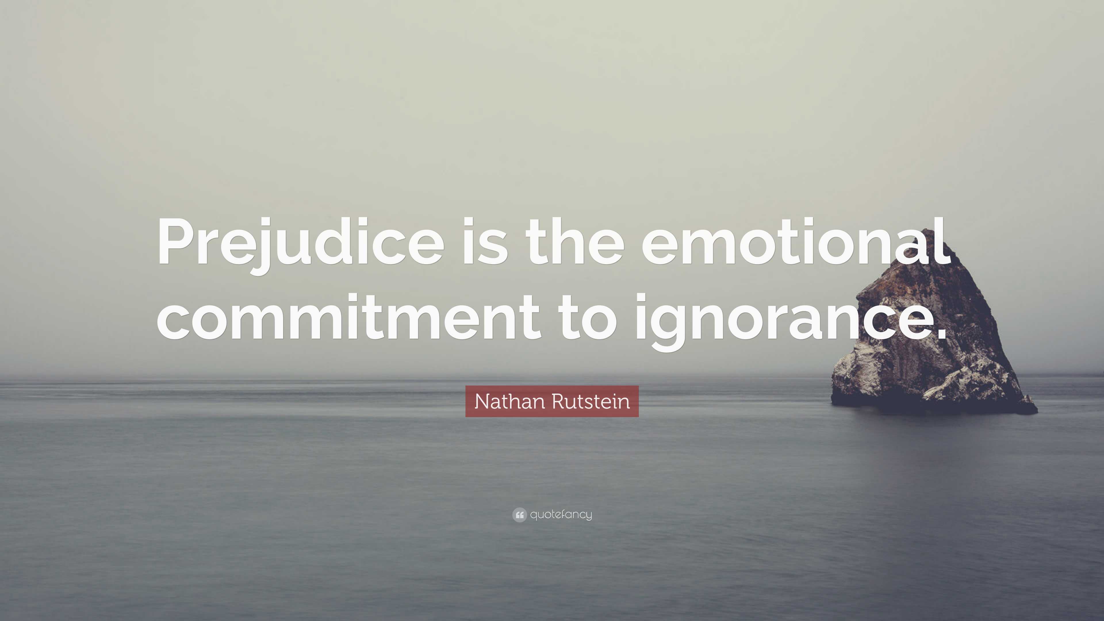 Nathan Rutstein Quote: “Prejudice is the emotional commitment to ...