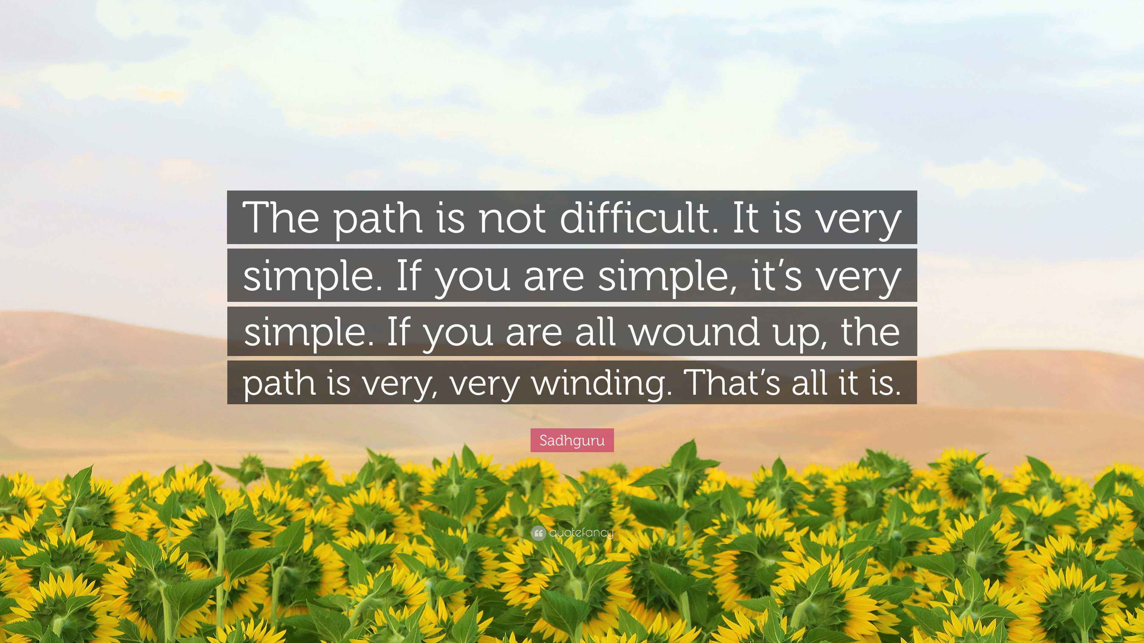 Sadhguru Quote: “The path is not difficult. It is very simple. If you ...
