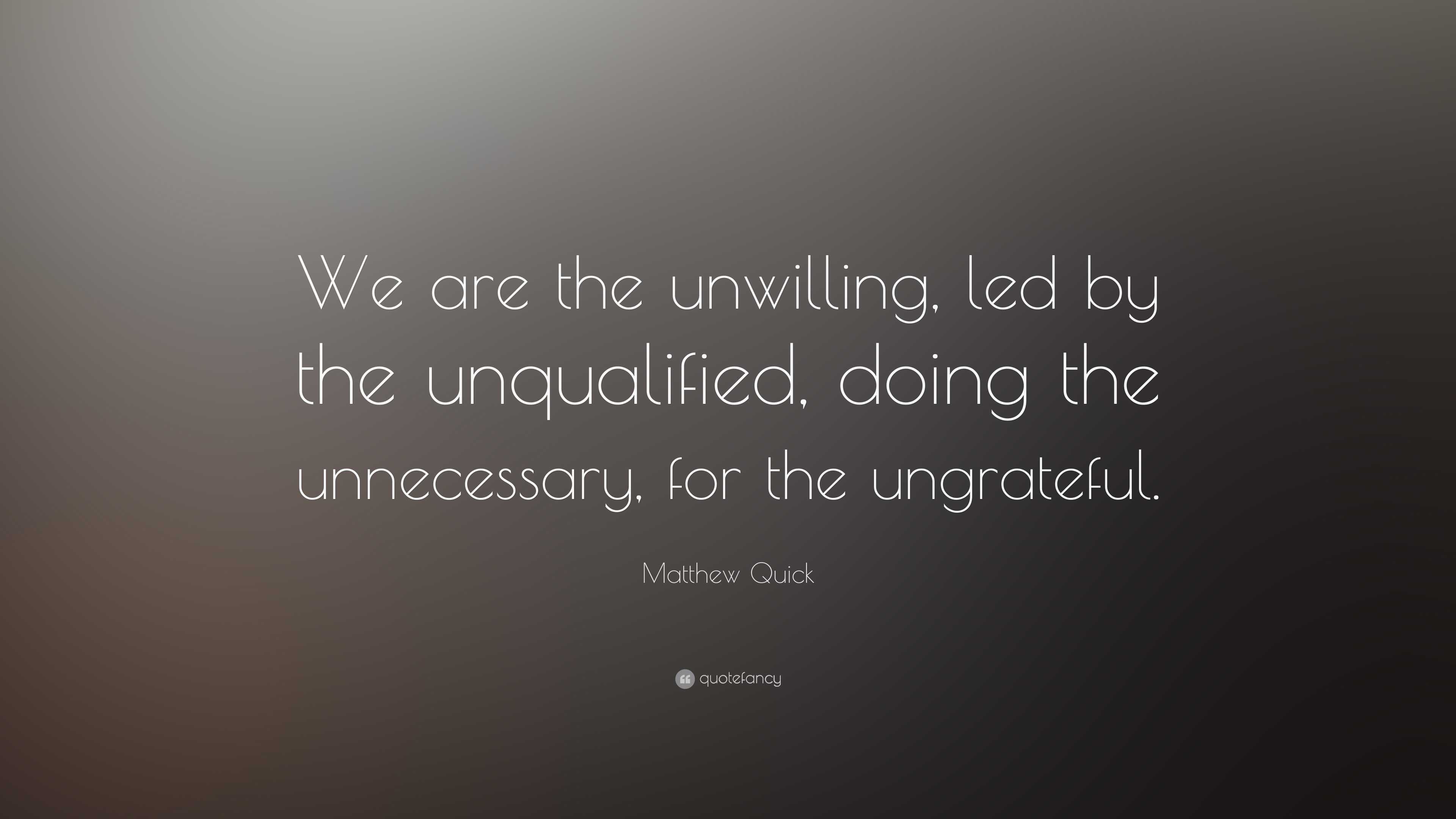 Matthew Quick Quote: “We are the unwilling, led by the unqualified ...