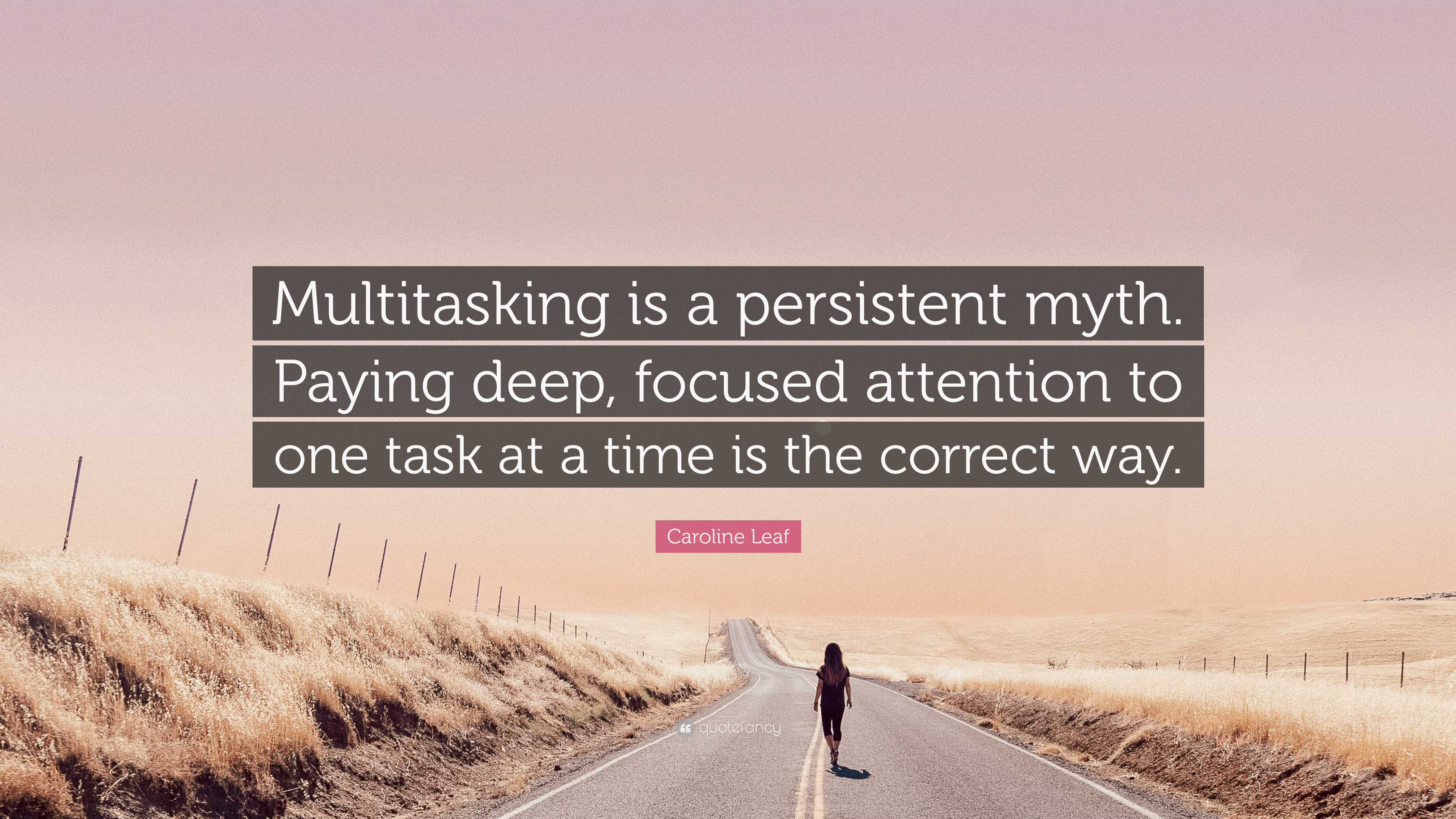 Caroline Leaf Quote: “Multitasking is a persistent myth. Paying deep ...