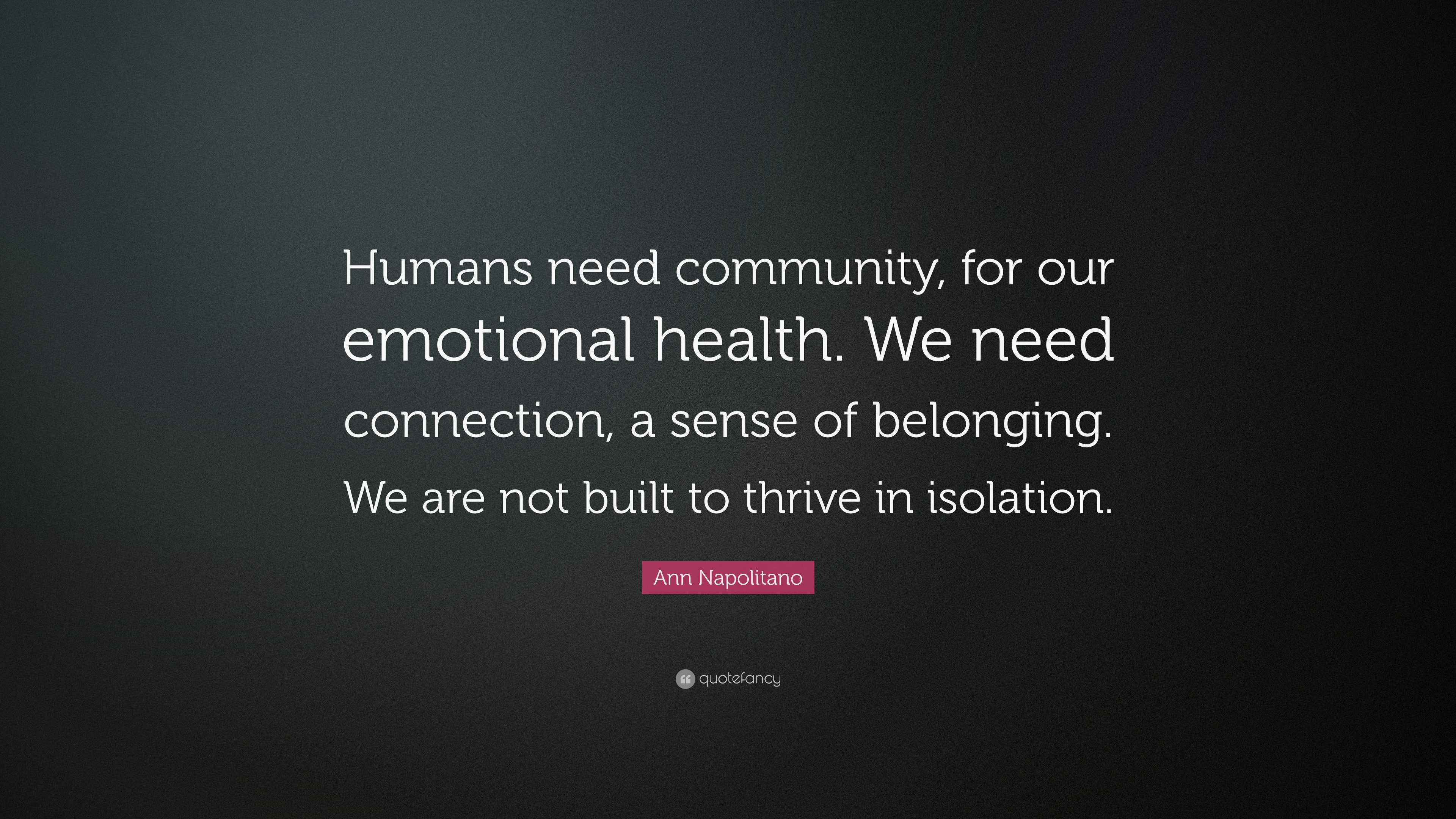 Ann Napolitano Quote: “Humans need community, for our emotional health ...
