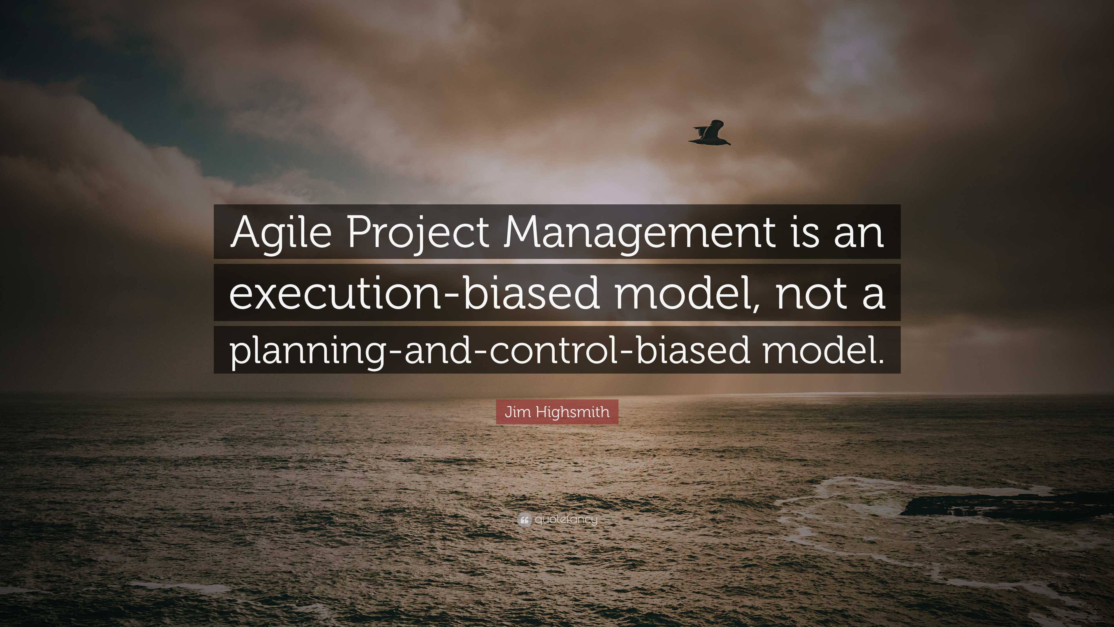 Jim Highsmith Quote: “Agile Project Management is an execution-biased ...