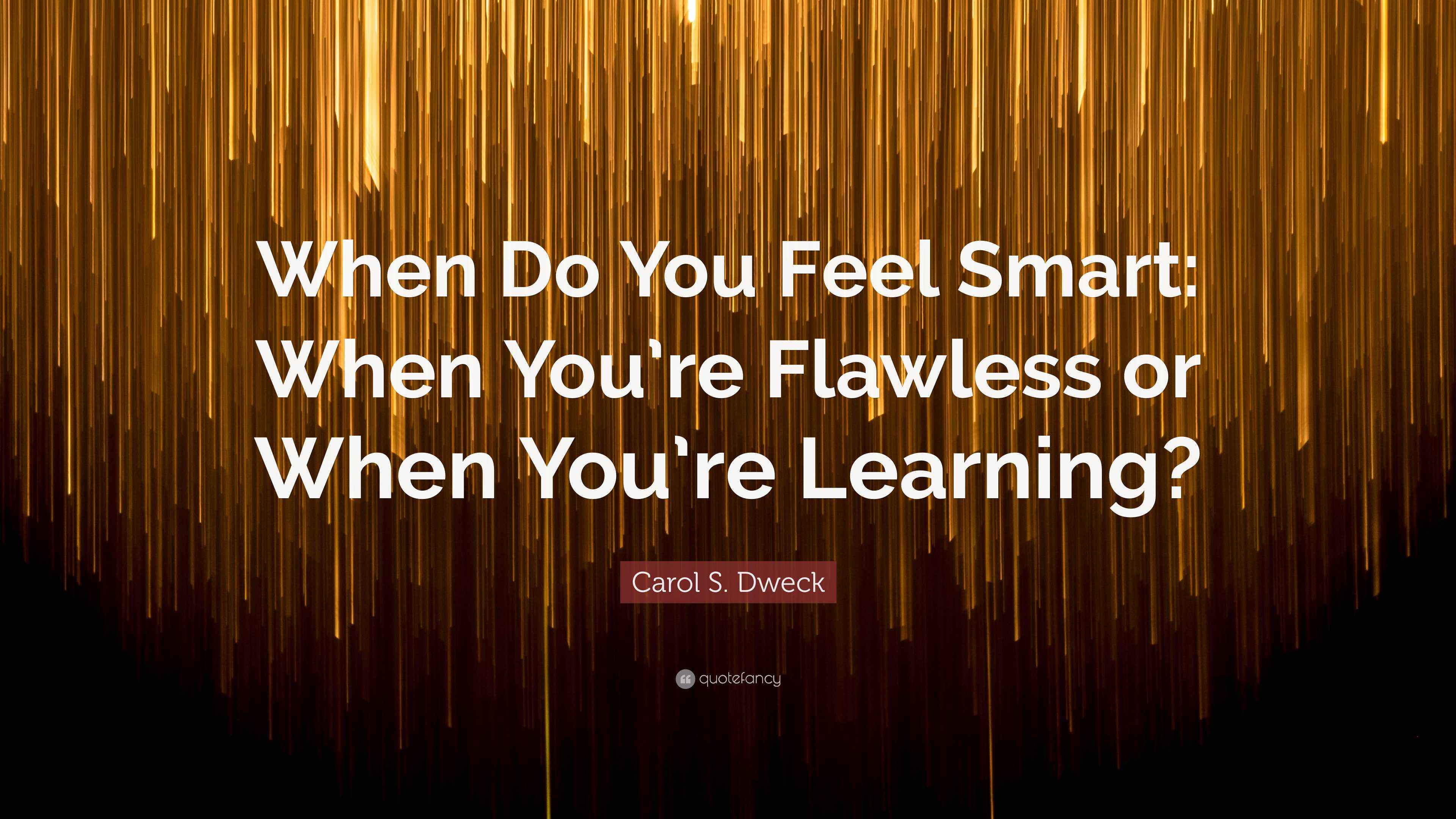 Carol S. Dweck Quote: “When Do You Feel Smart: When You’re Flawless or ...