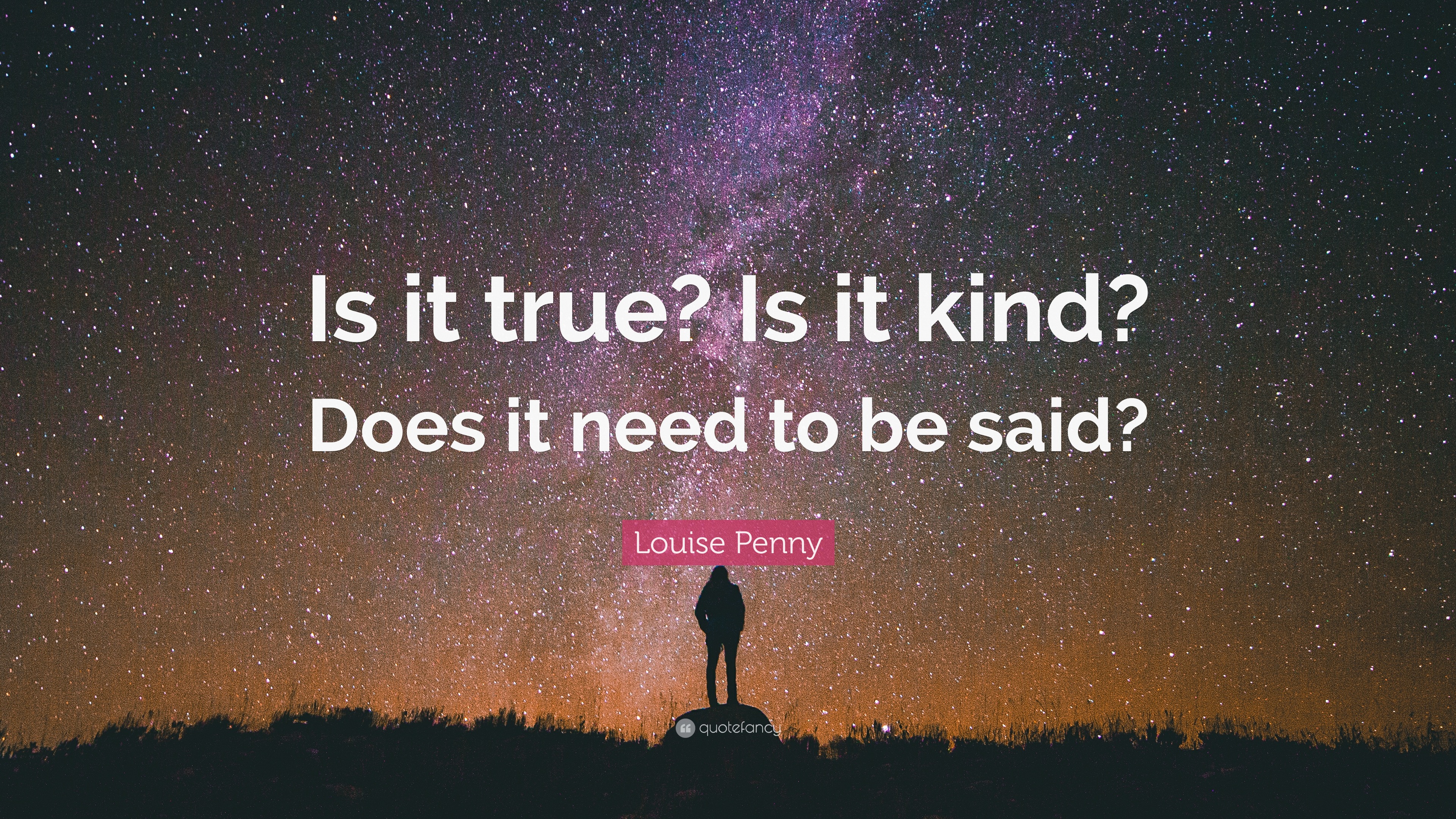 Louise Penny Quote: “Is it true? Is it kind? Does it need to be said?”