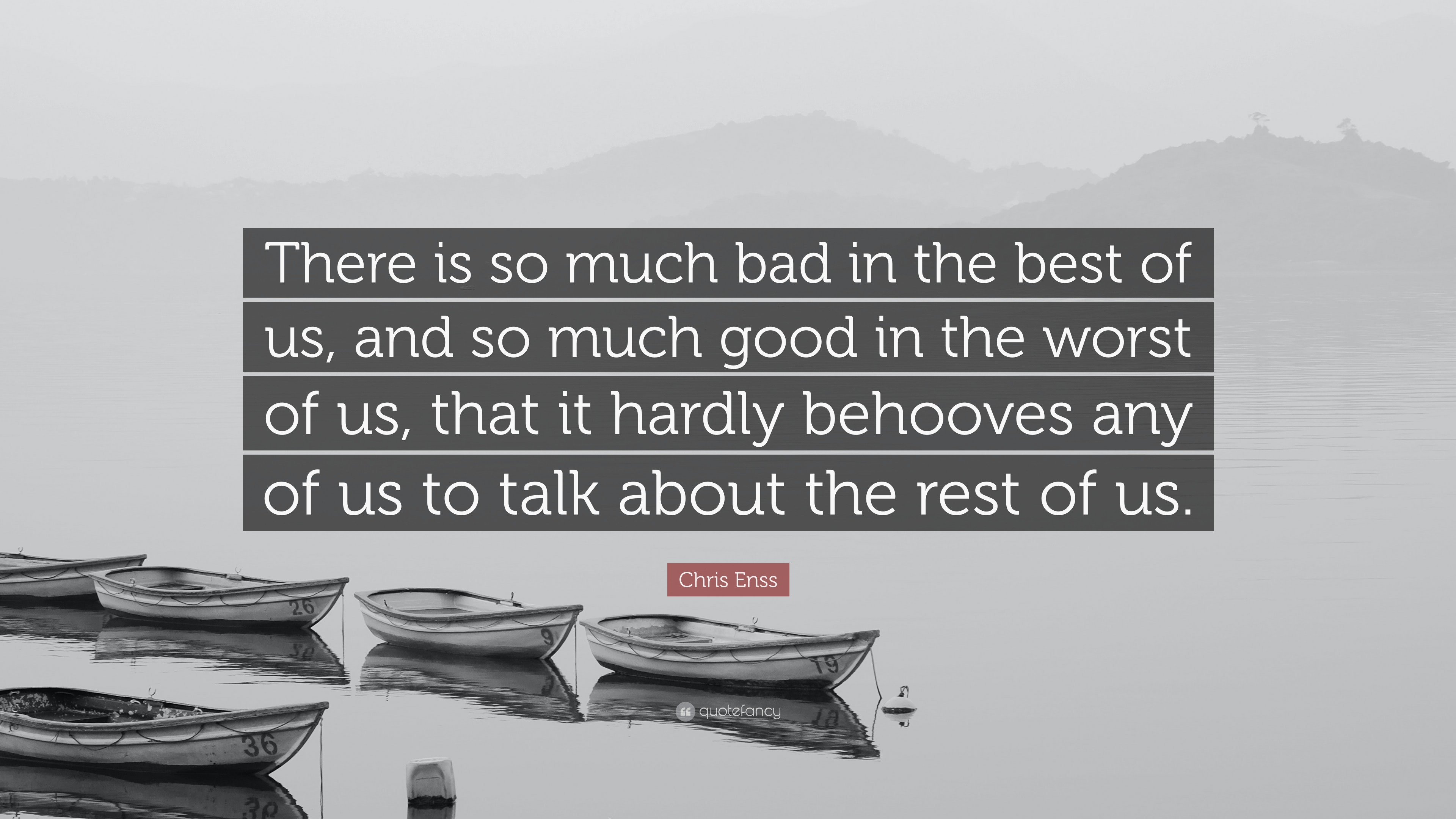 Chris Enss Quote: “There is so much bad in the best of us, and so much ...
