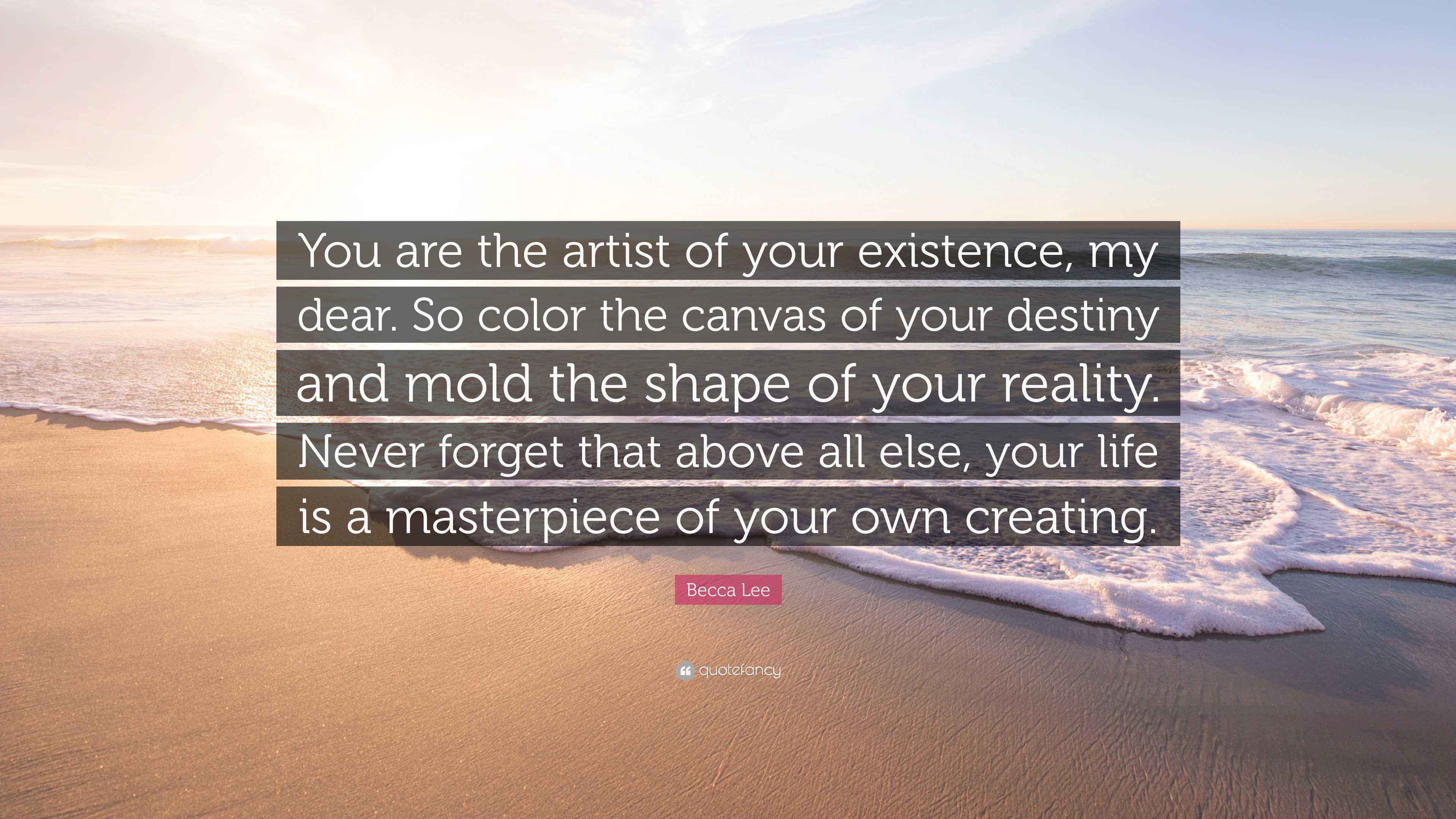 Becca Lee Quote: “You are the artist of your existence, my dear. So ...