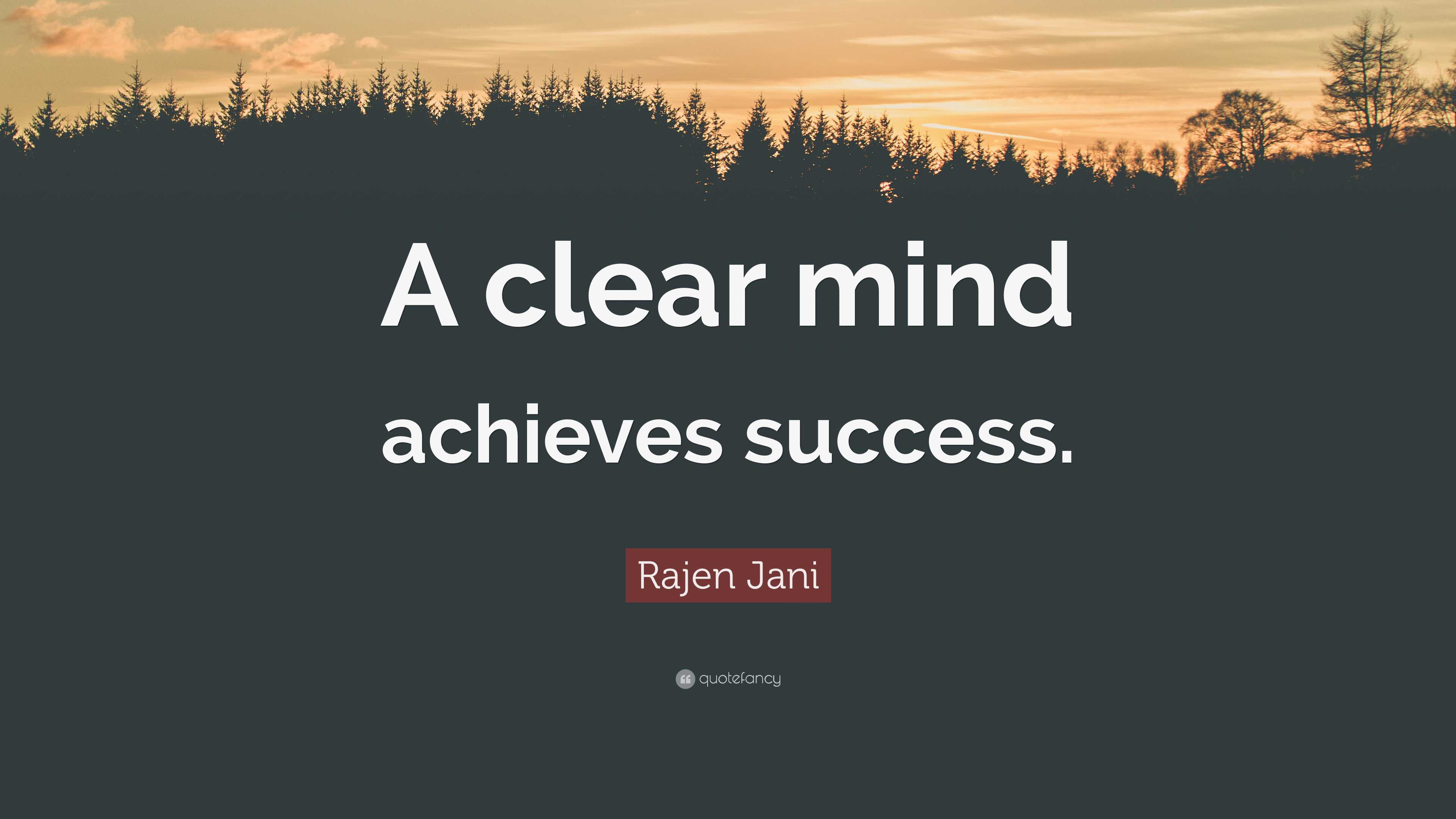 Rajen Jani Quote: “A clear mind achieves success.”