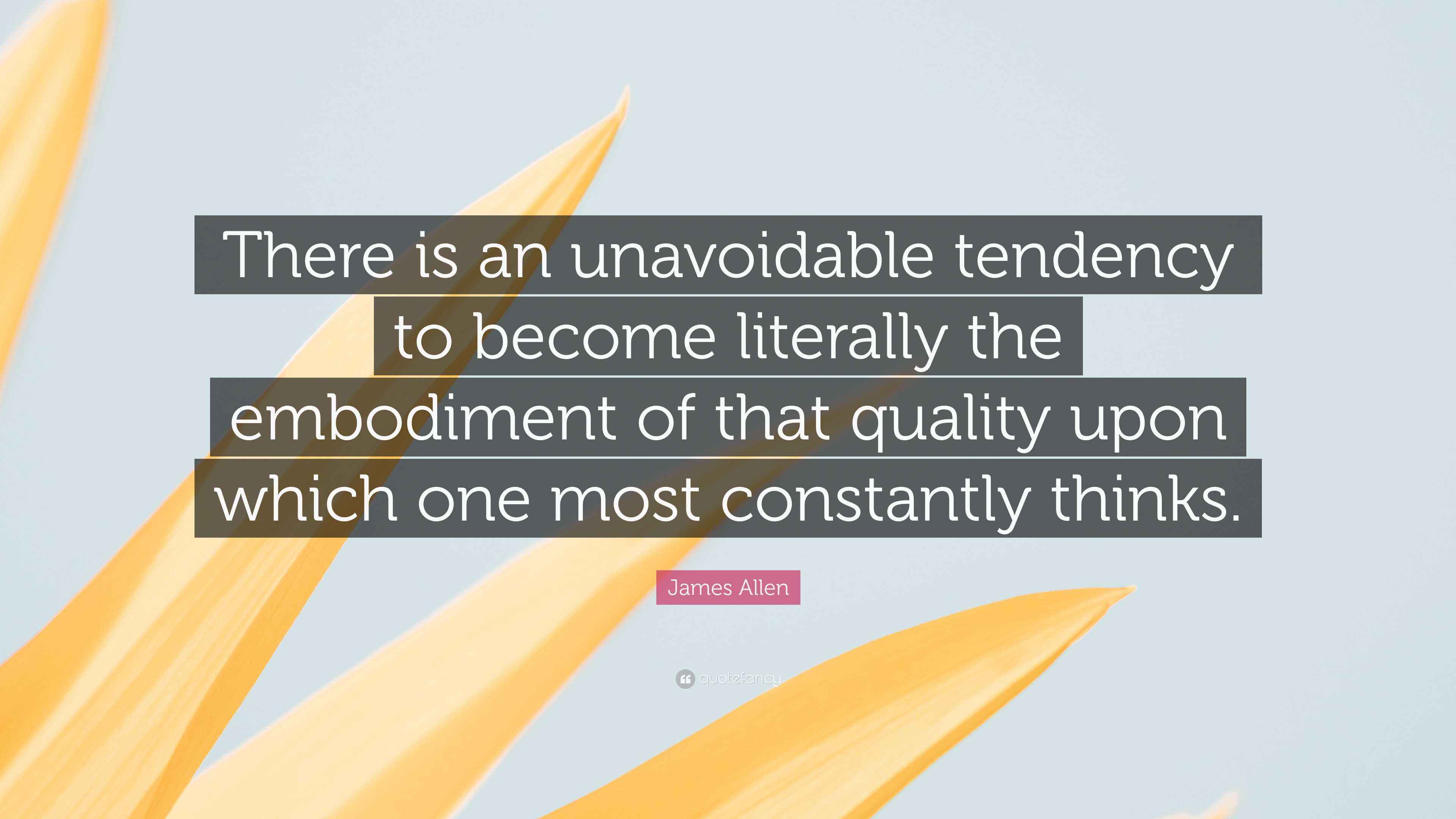 James Allen Quote: “There is an unavoidable tendency to become ...