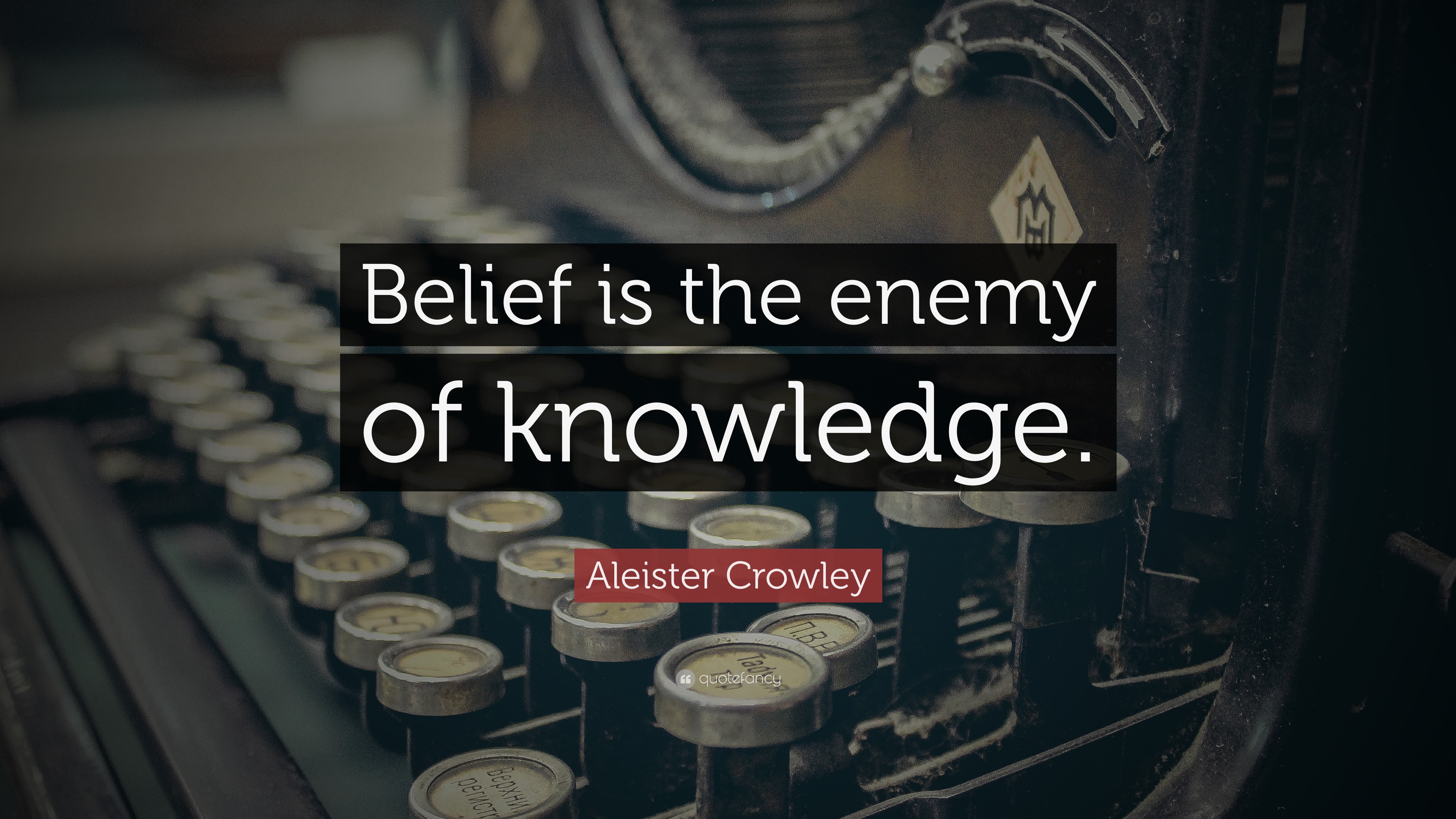 Aleister Crowley Quote: “Belief is the enemy of knowledge.”