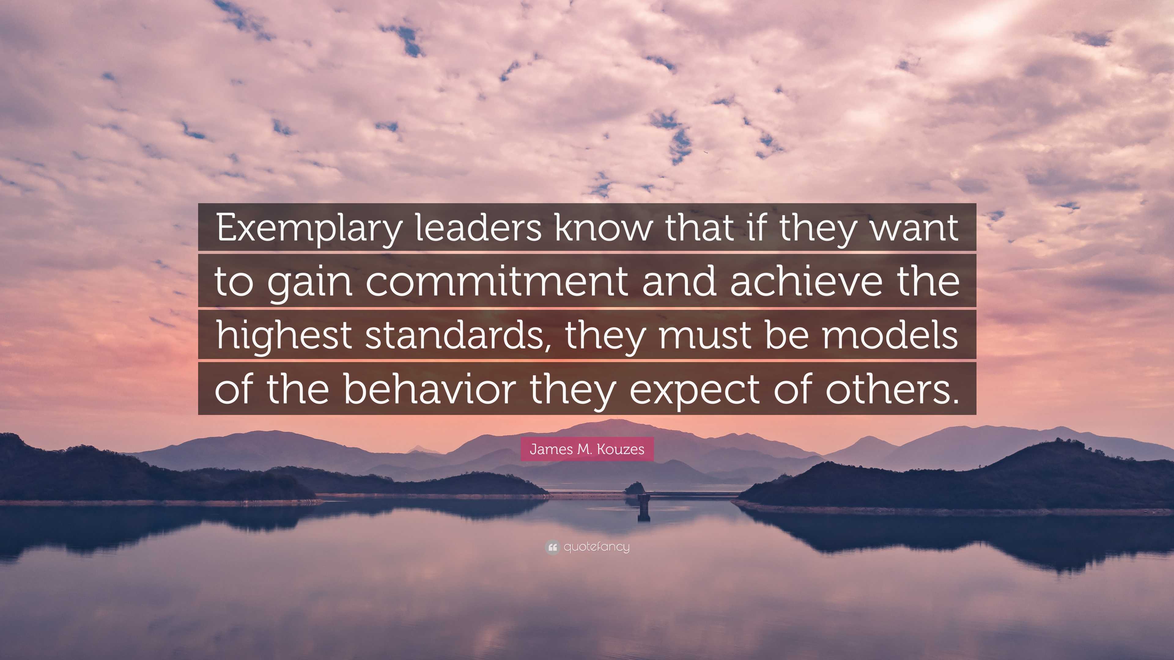 James M. Kouzes Quote: “Exemplary leaders know that if they want to ...