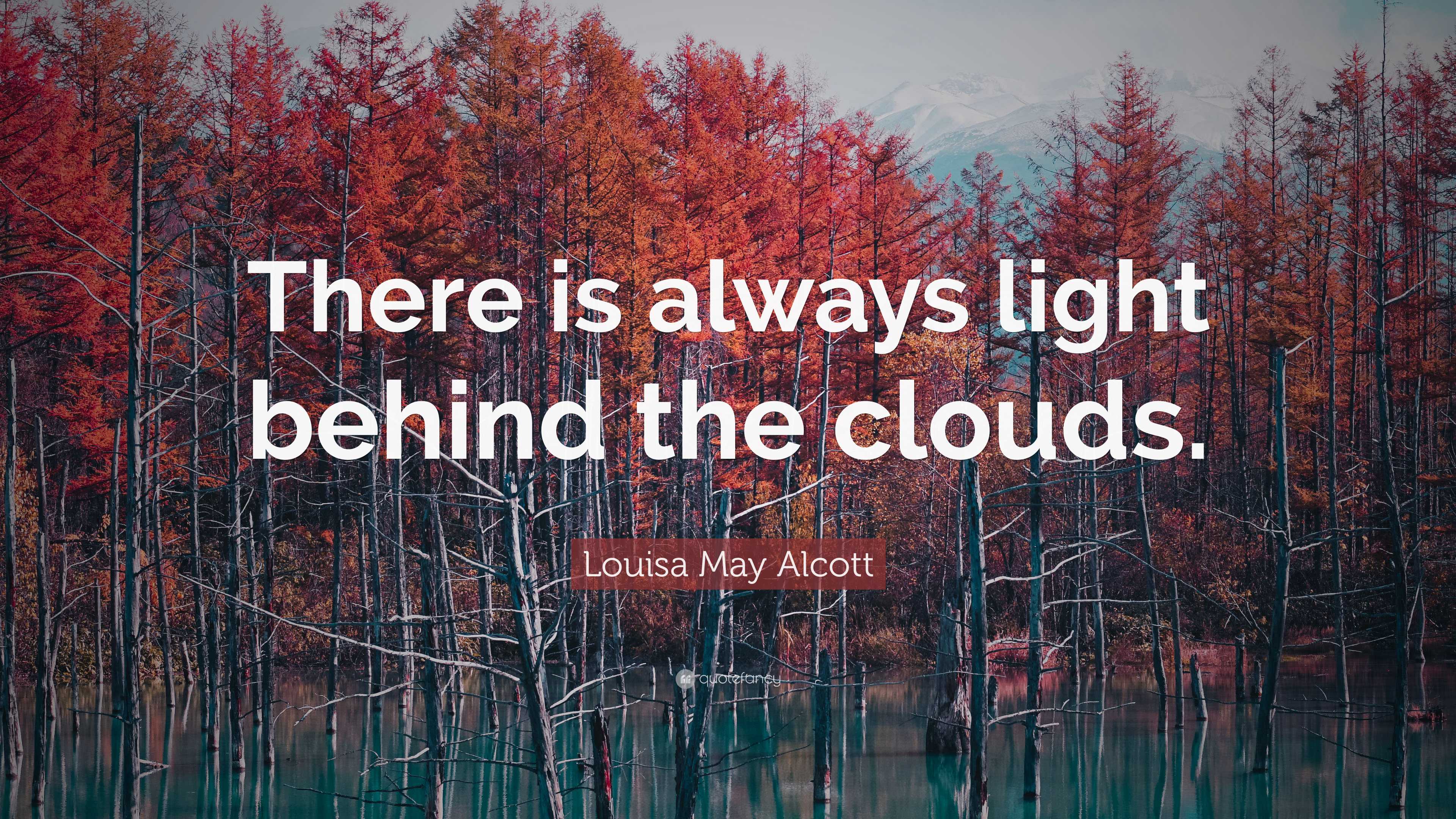 Louisa May Alcott Quote: “There is always light behind the clouds.”