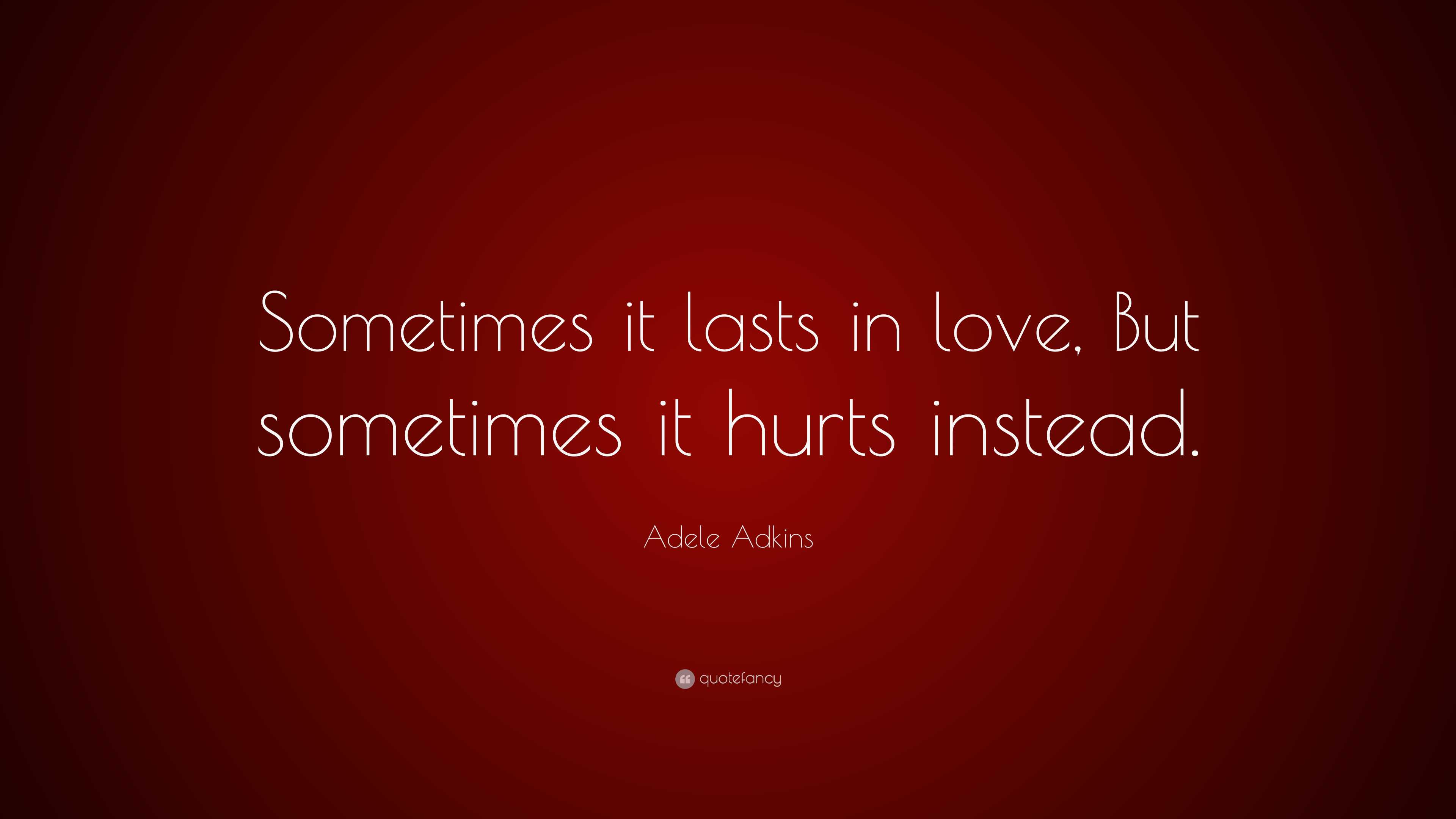 Adele Adkins Quote: “Sometimes it lasts in love, But sometimes it hurts ...