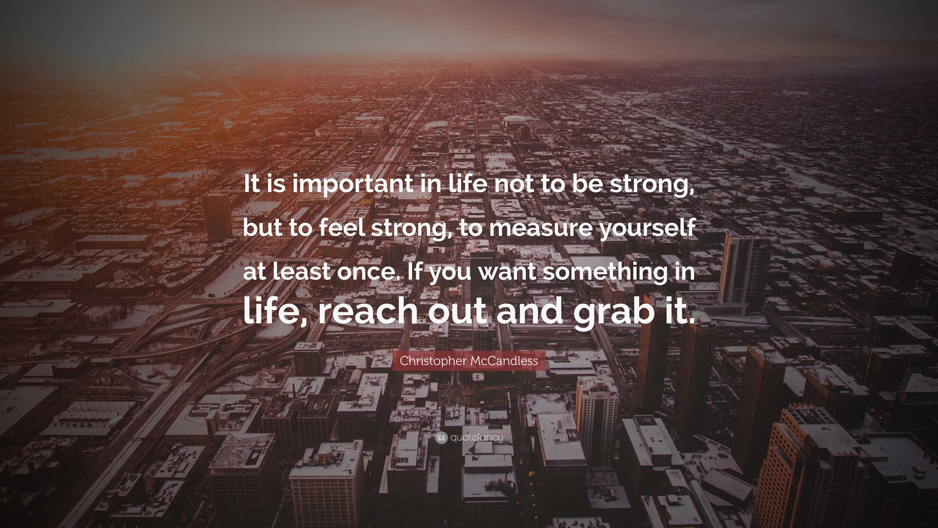 Christopher McCandless Quote: “It is important in life not to be strong ...
