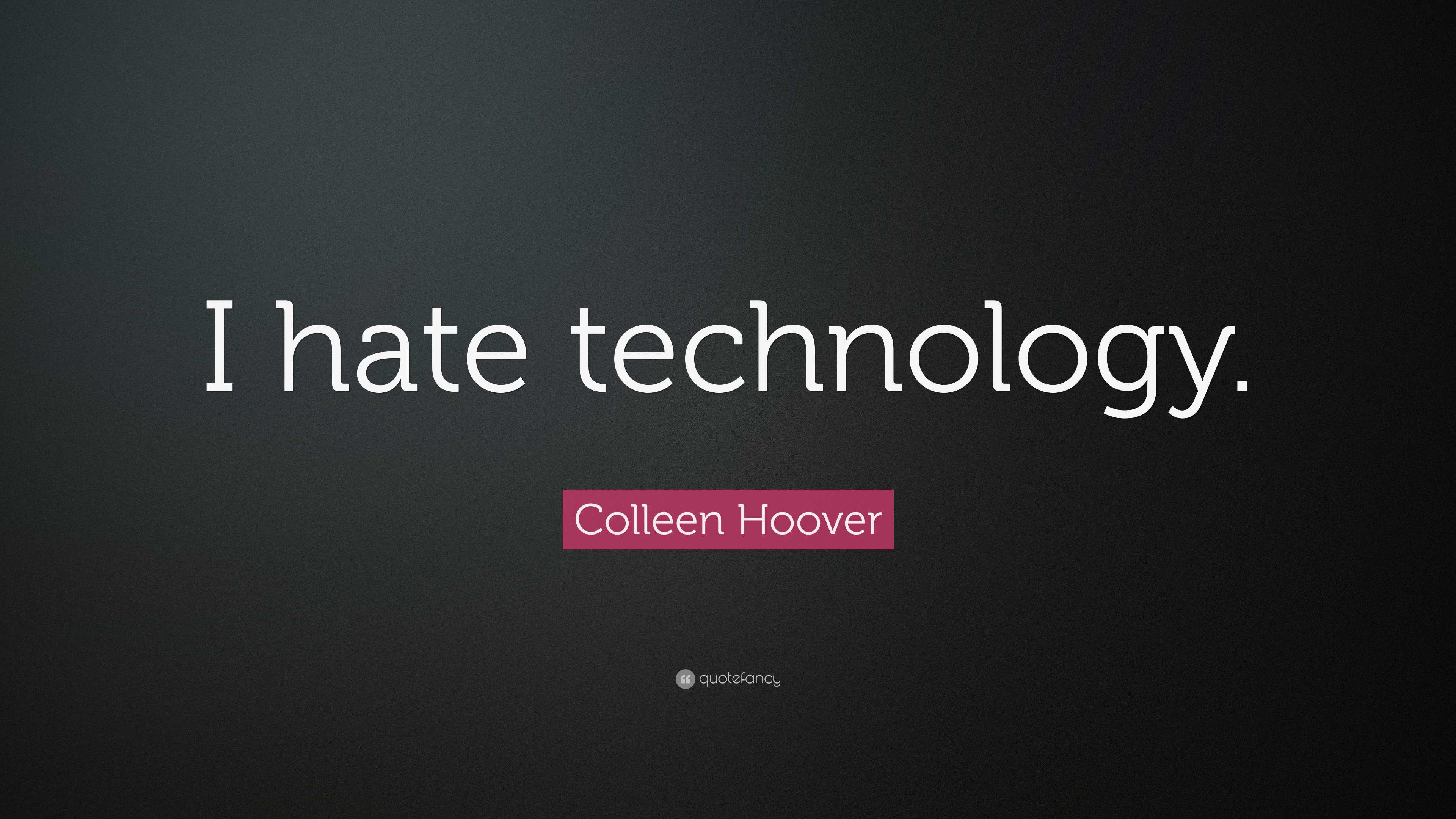 Colleen Hoover Quote: “I hate technology.”
