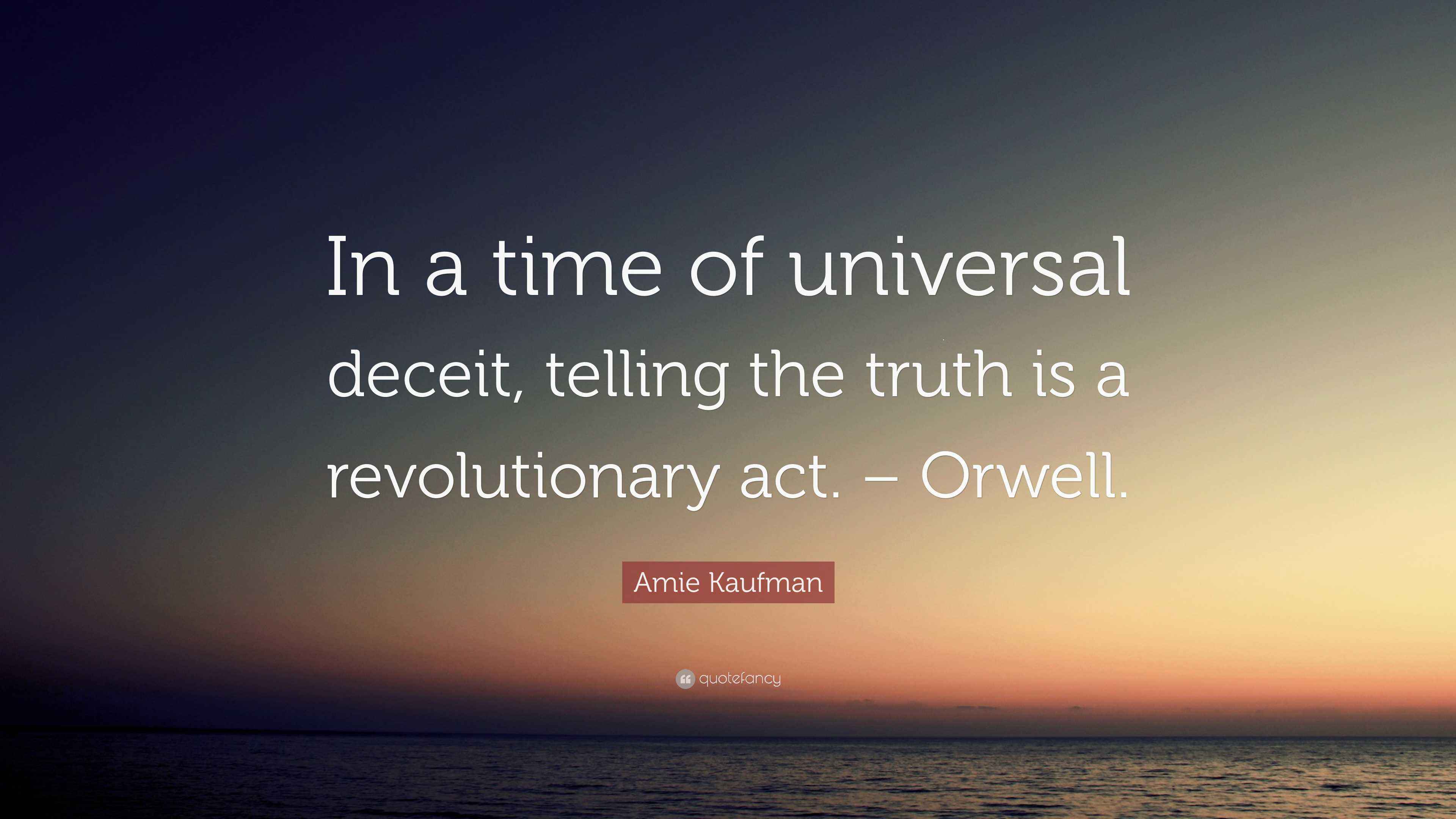 Amie Kaufman Quote: “In a time of universal deceit, telling the truth ...