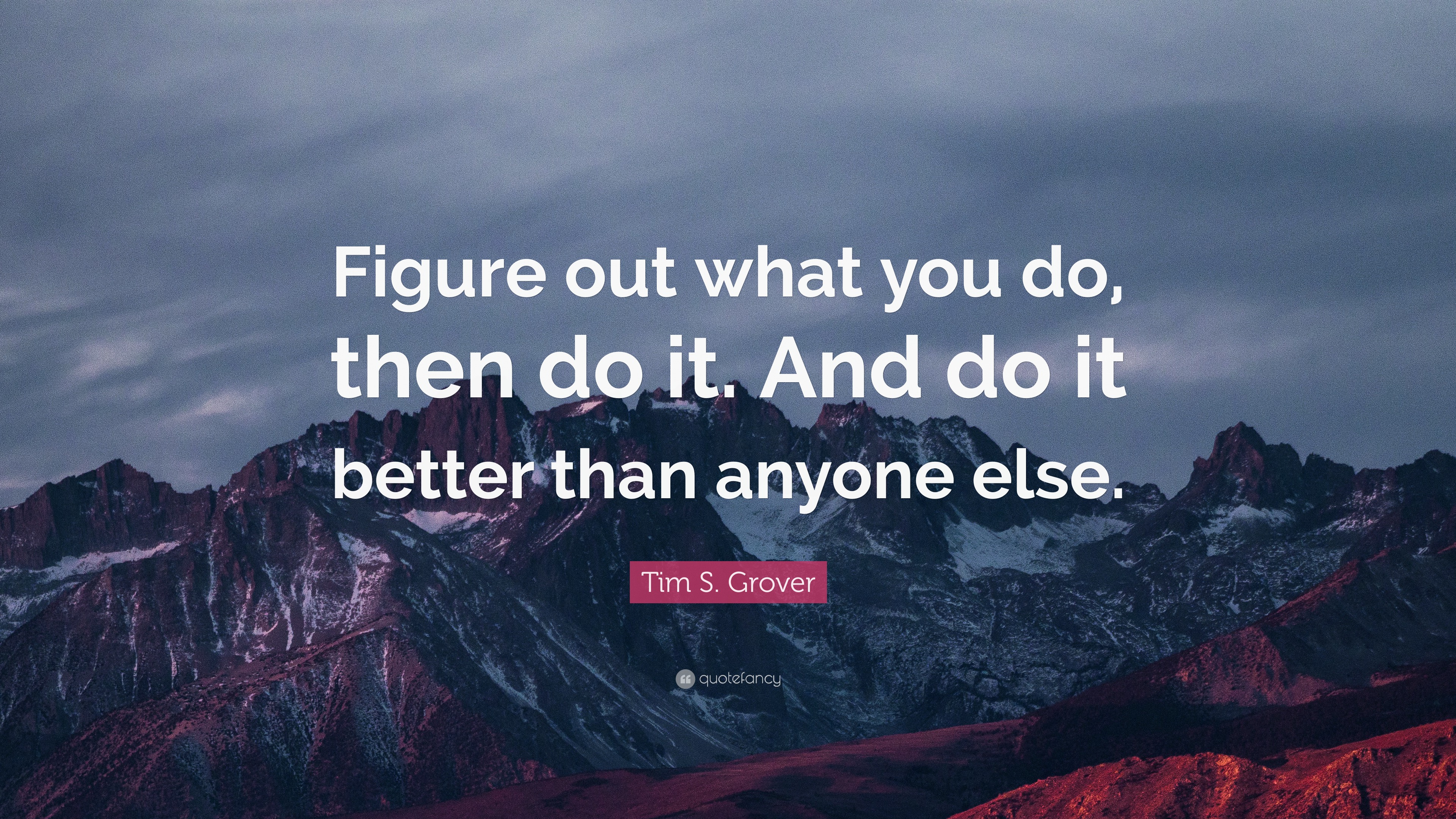 Tim S. Grover Quote: “Figure out what you do, then do it. And do it ...