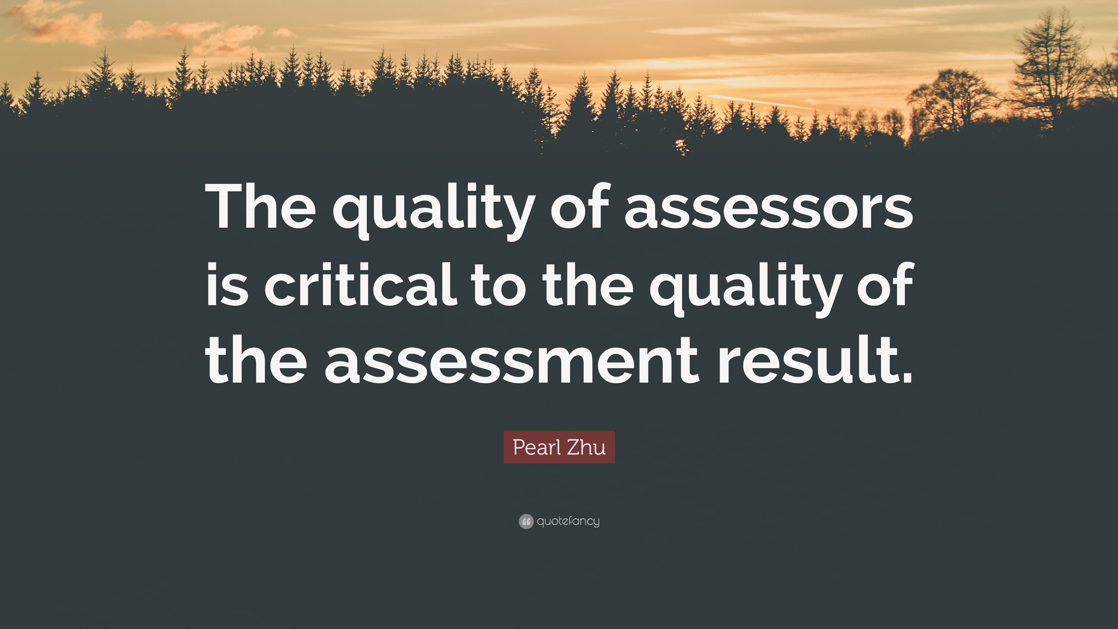 Pearl Zhu Quote: “The quality of assessors is critical to the quality ...