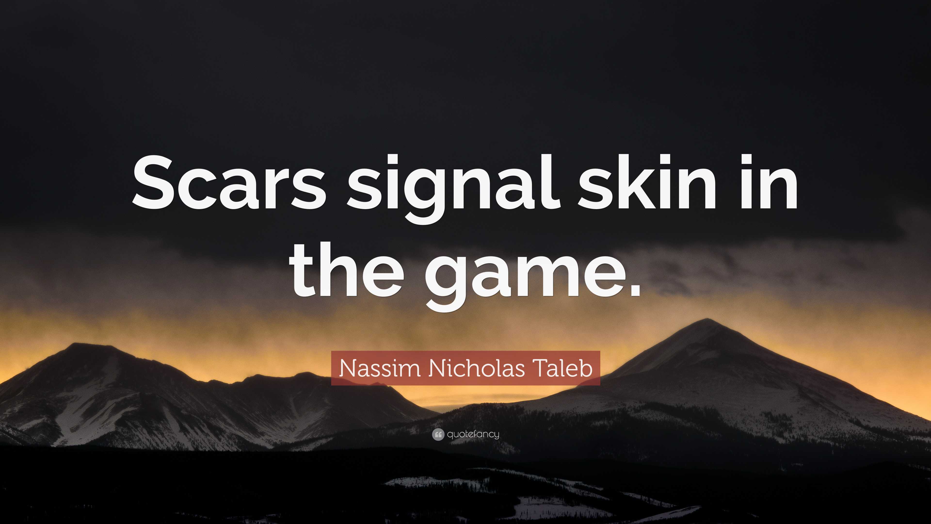 Nassim Nicholas Taleb Quote: “Scars signal skin in the game.”