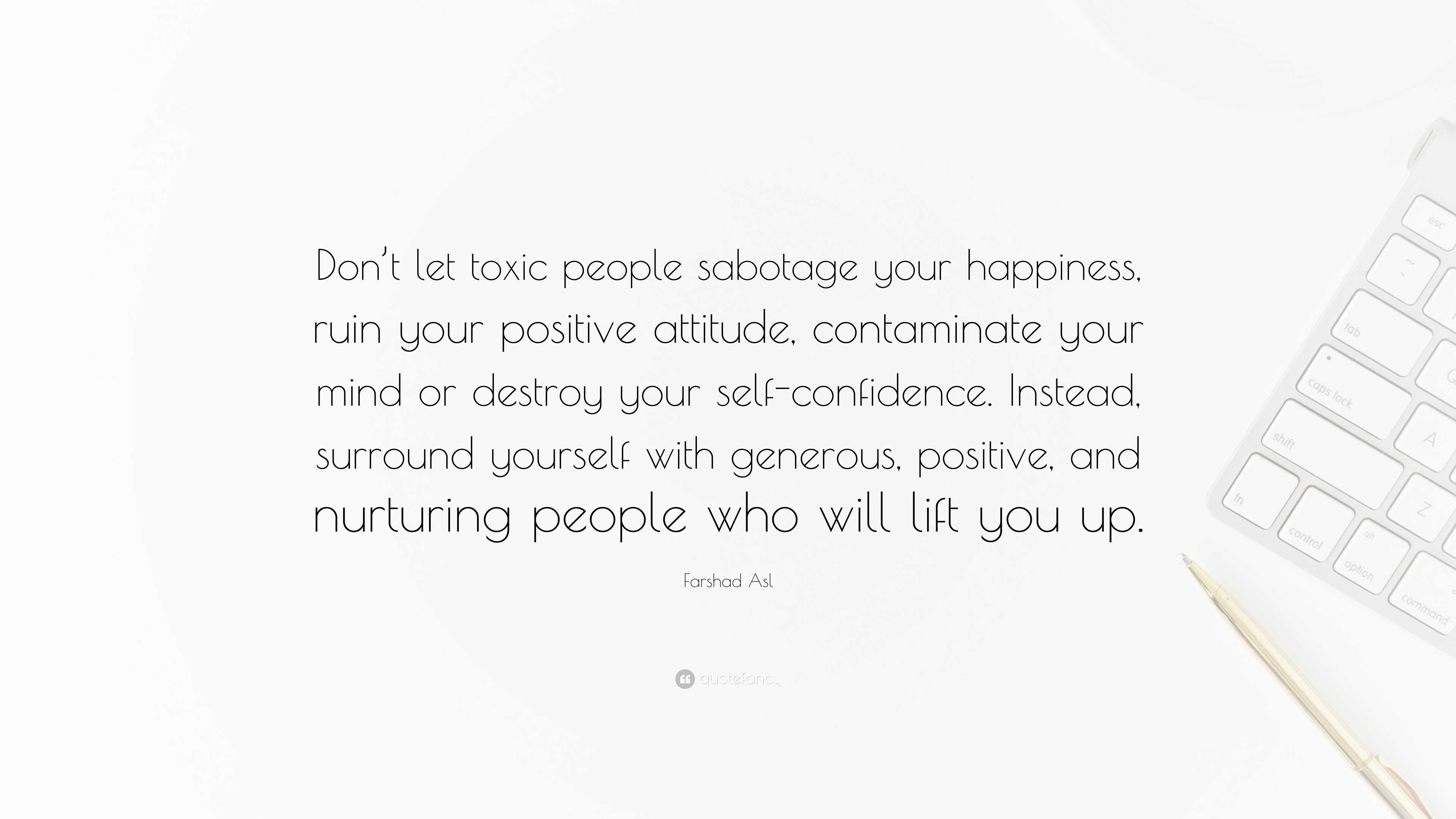 Farshad Asl Quote: “Don’t let toxic people sabotage your happiness ...
