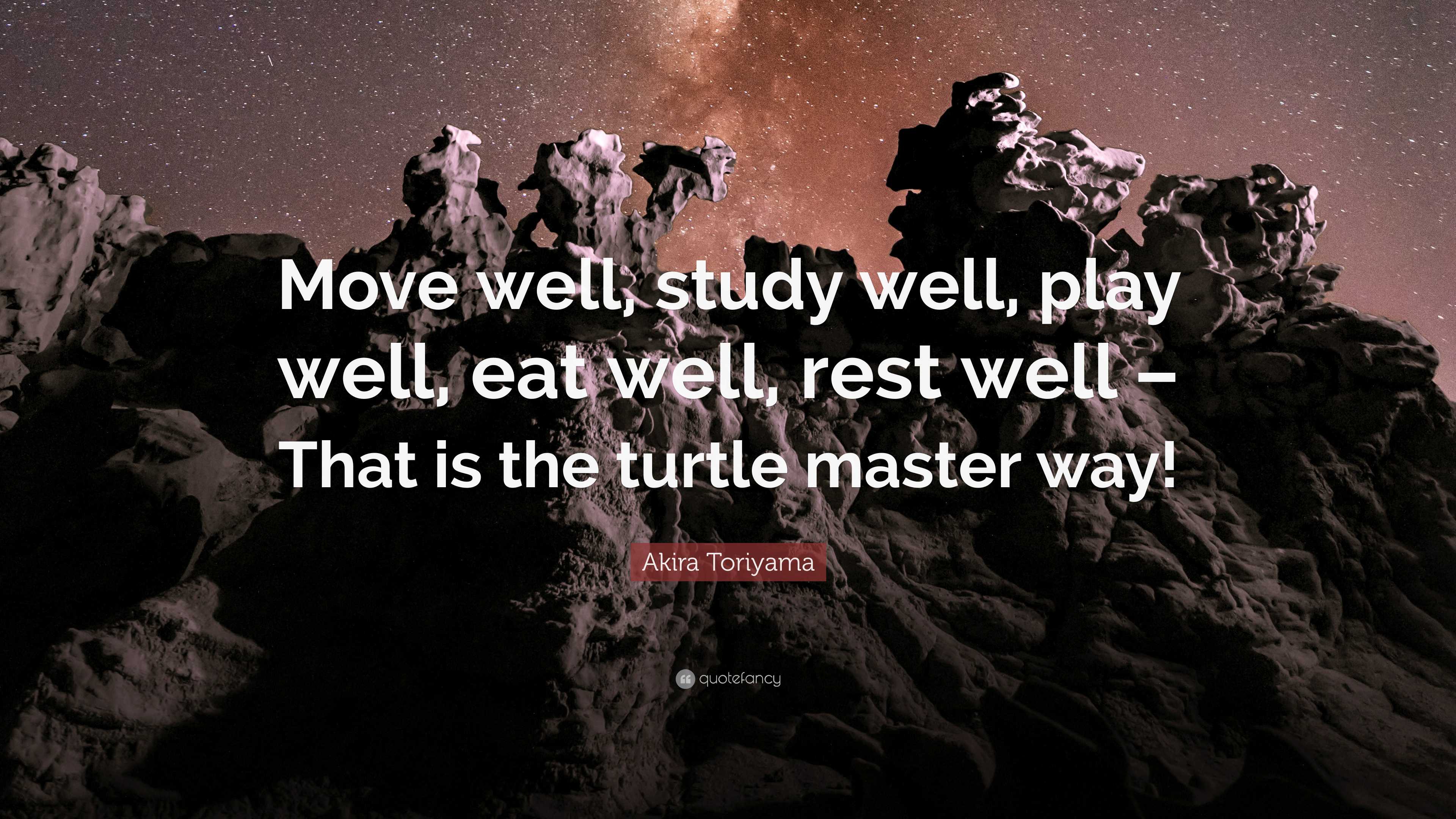 Akira Toriyama Quote: “Move well, study well, play well, eat well, rest ...