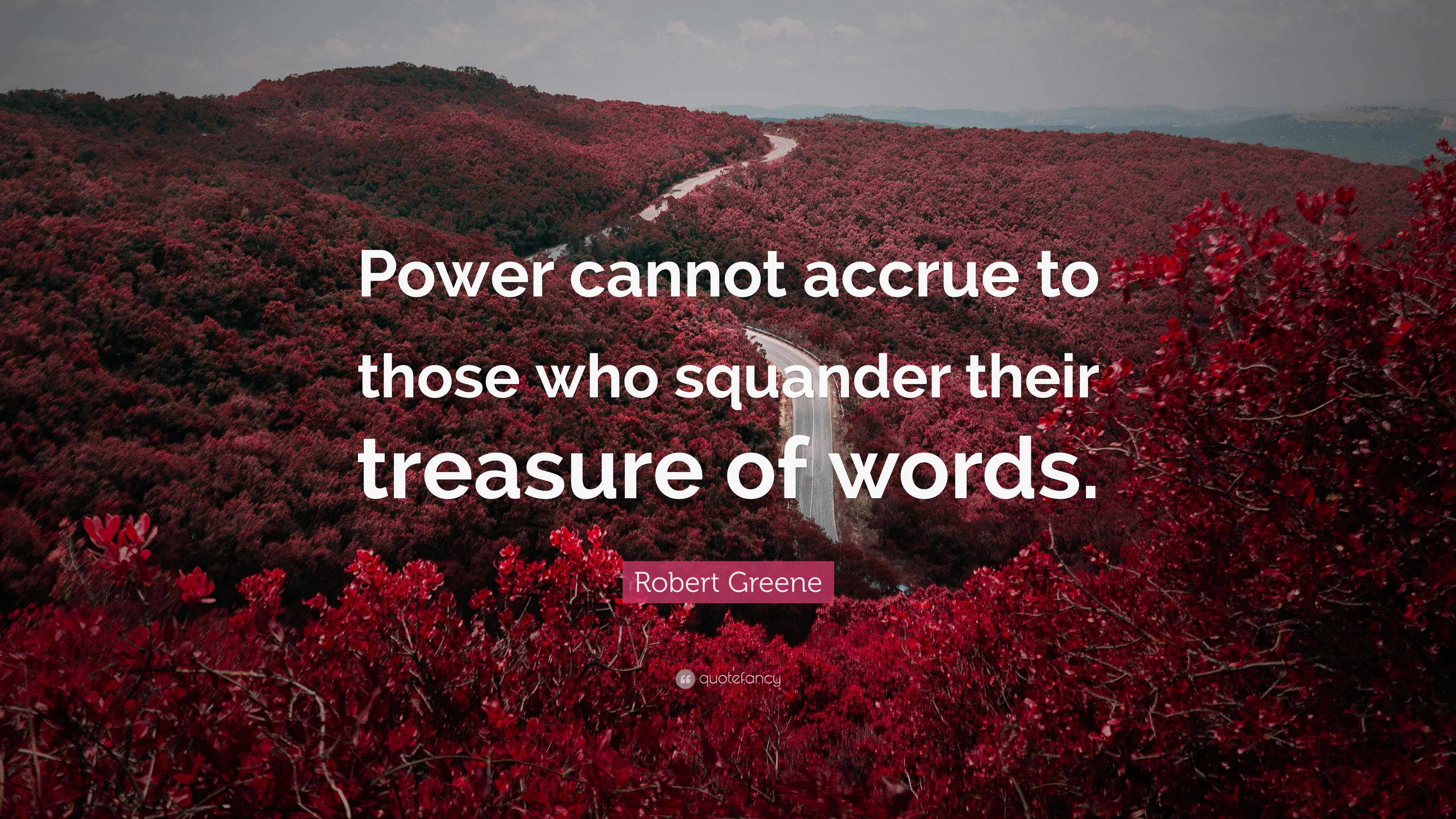 Robert Greene Quote: “Power cannot accrue to those who squander their ...