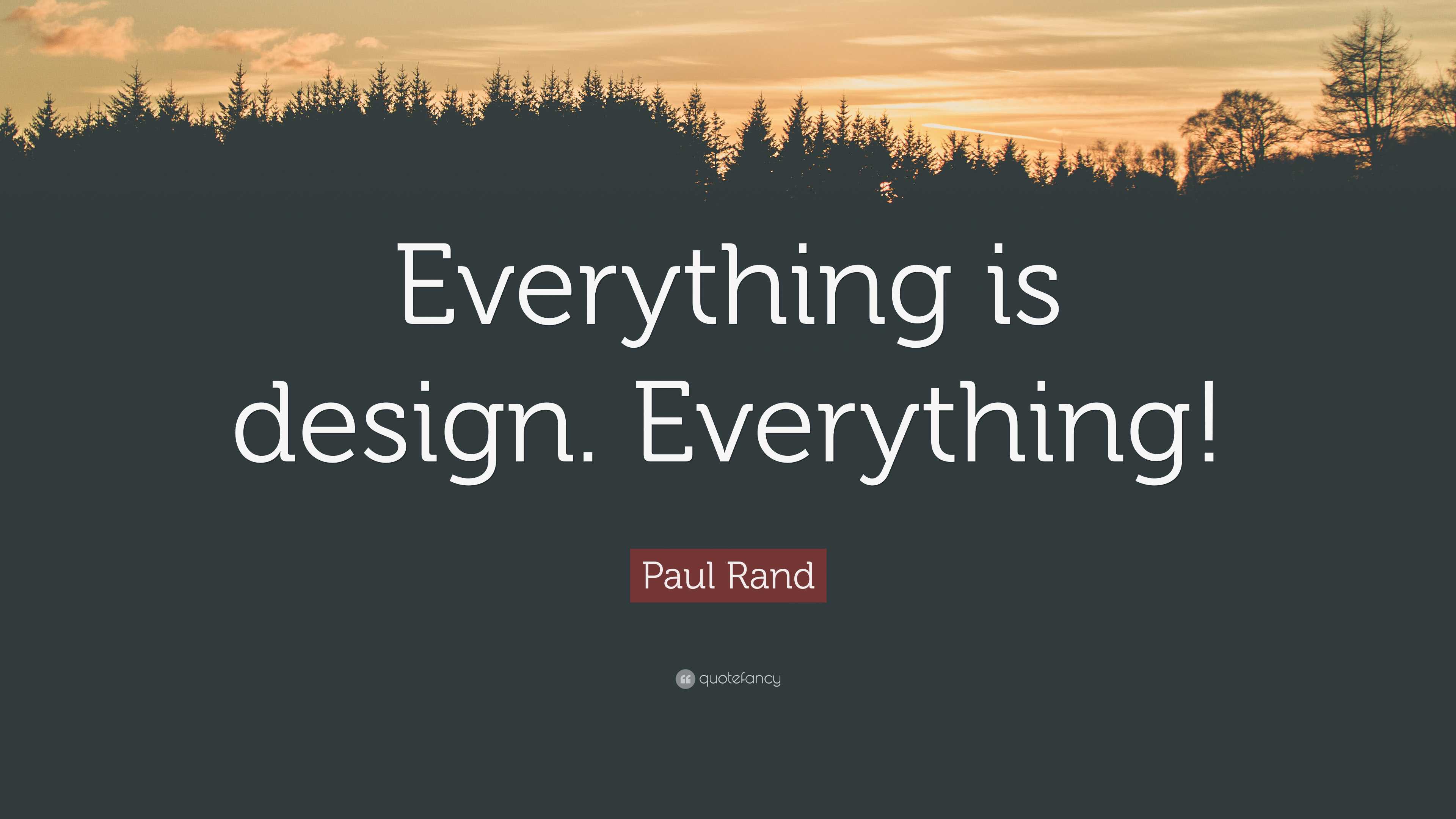 Paul Rand Quote: “Everything is design. Everything!”
