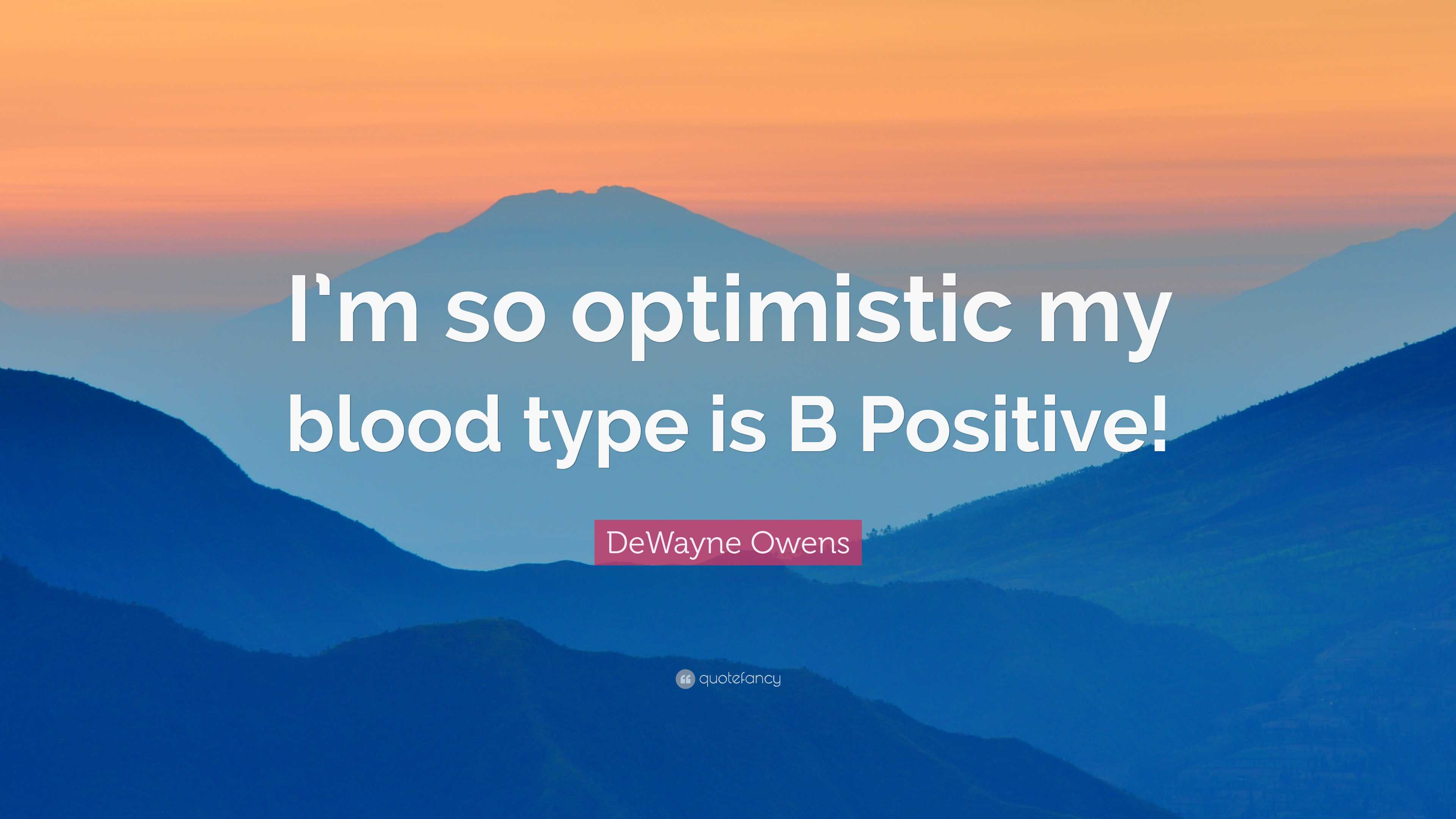 DeWayne Owens Quote: “I’m so optimistic my blood type is B Positive!”
