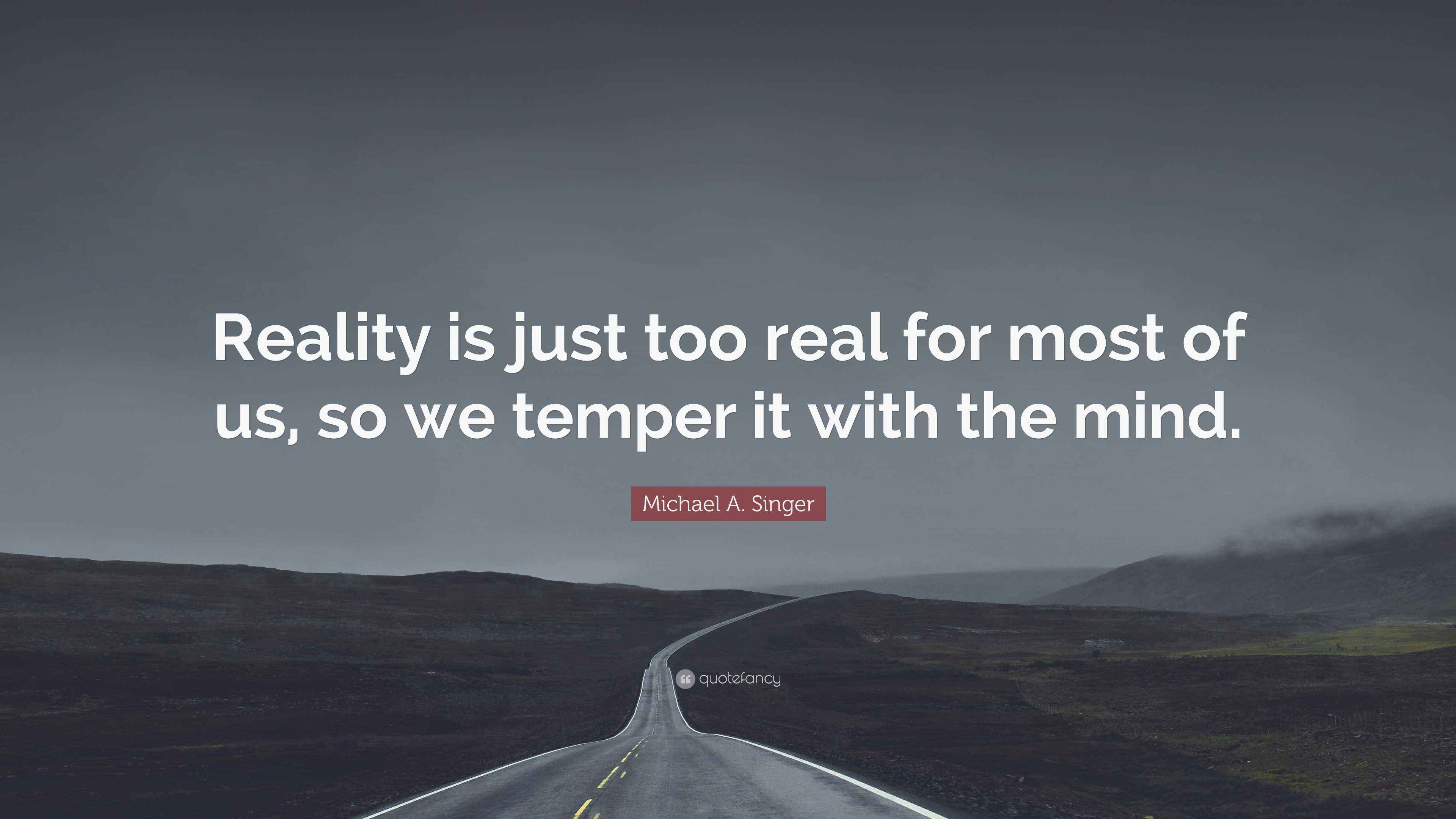 Michael A. Singer Quote: “Reality is just too real for most of us, so ...
