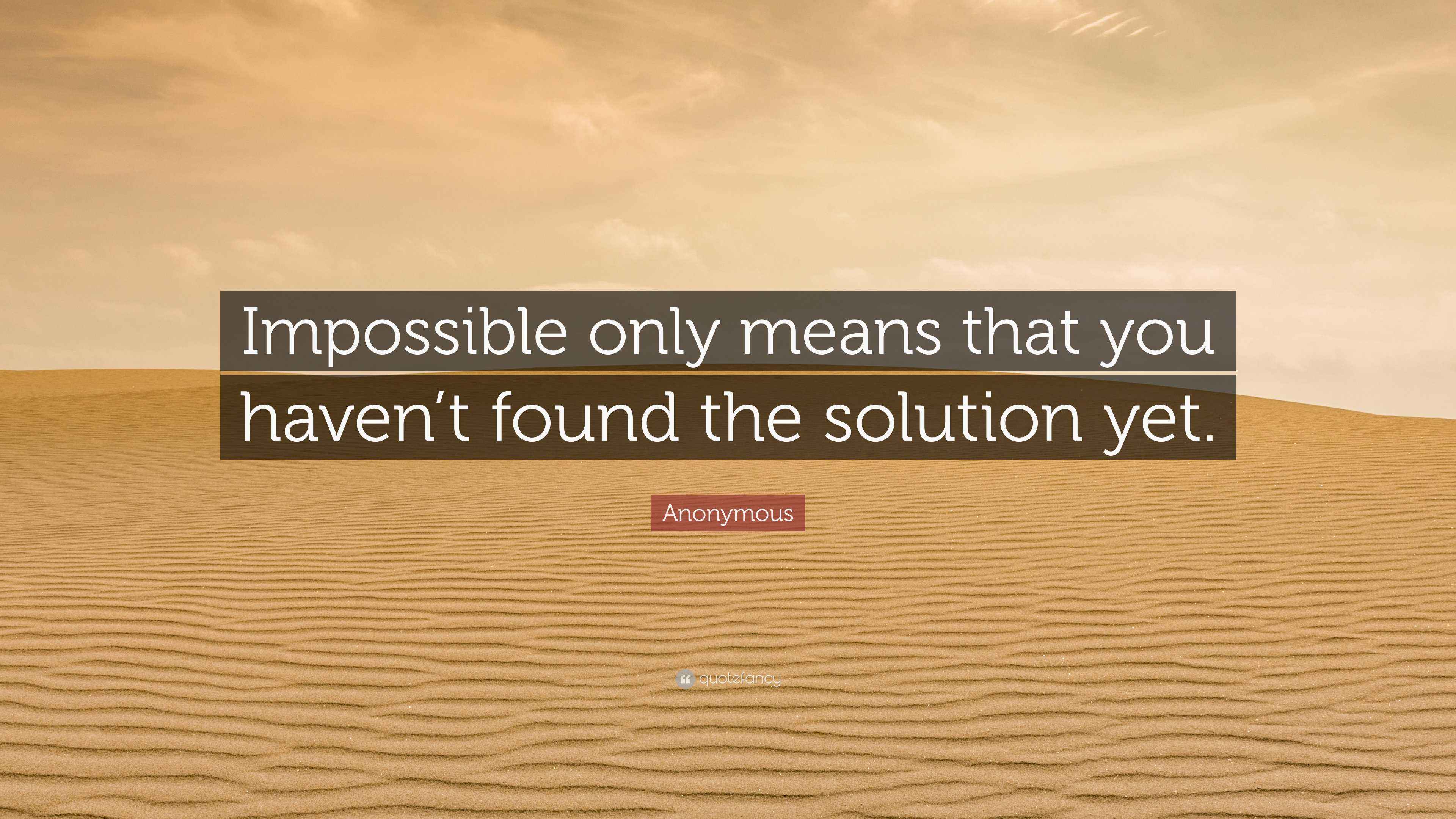 Anonymous Quote: “Impossible only means that you haven’t found the ...