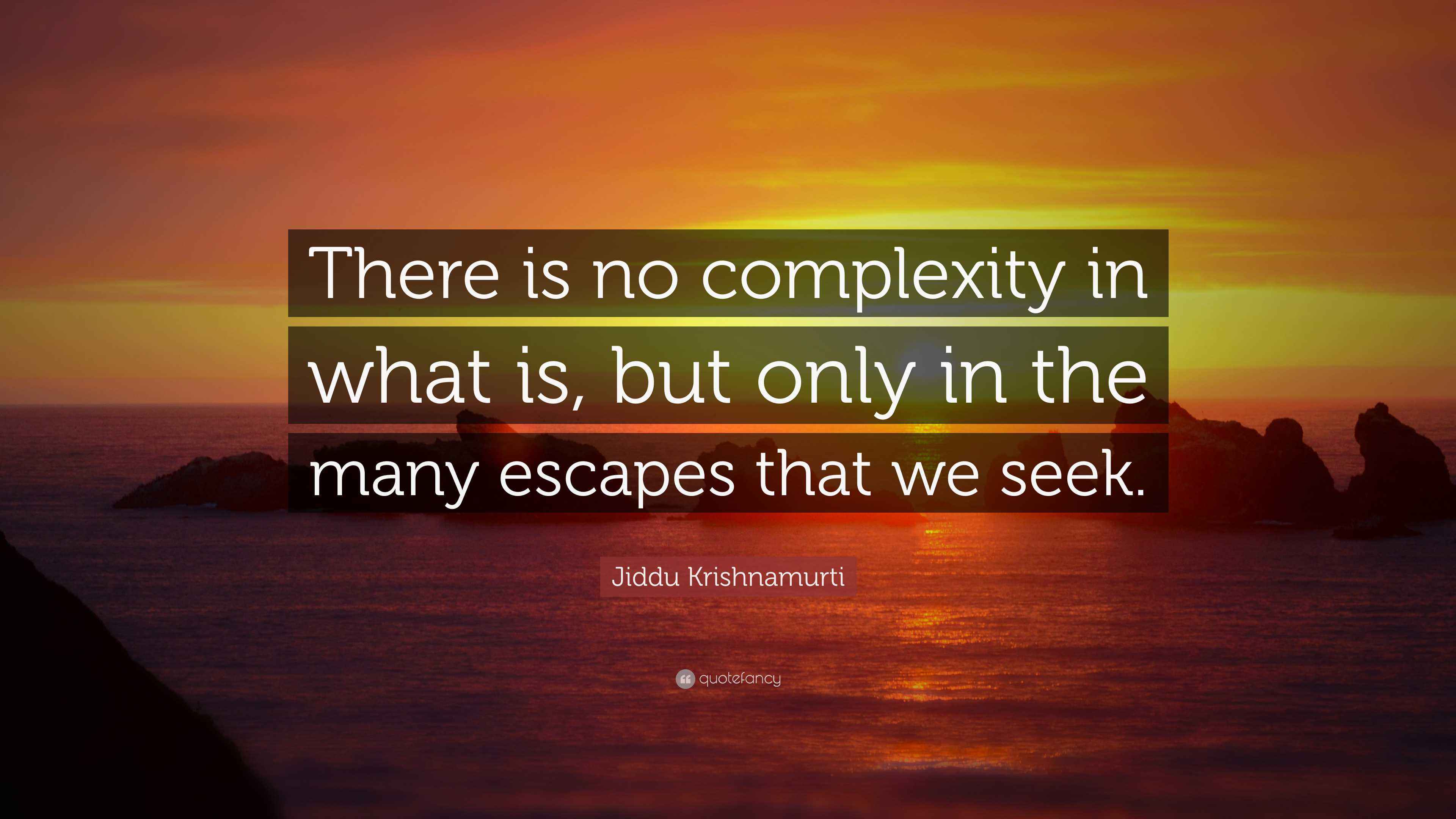 Jiddu Krishnamurti Quote: “There is no complexity in what is, but only ...