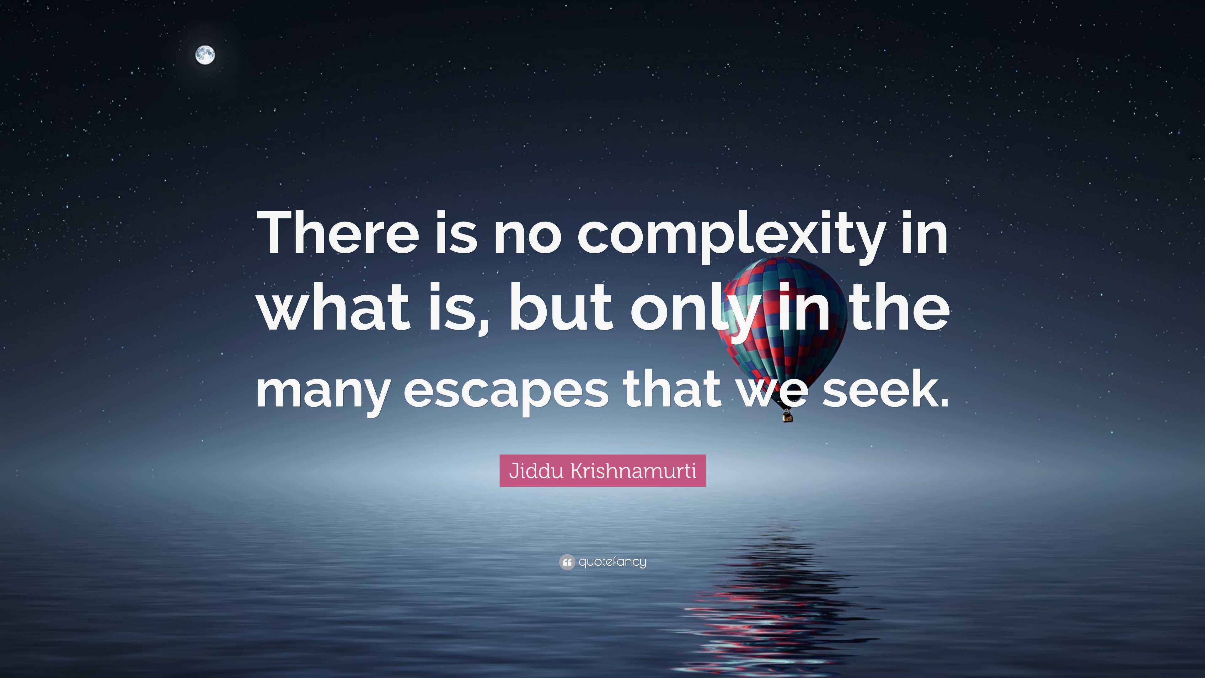 Jiddu Krishnamurti Quote: “There is no complexity in what is, but only ...