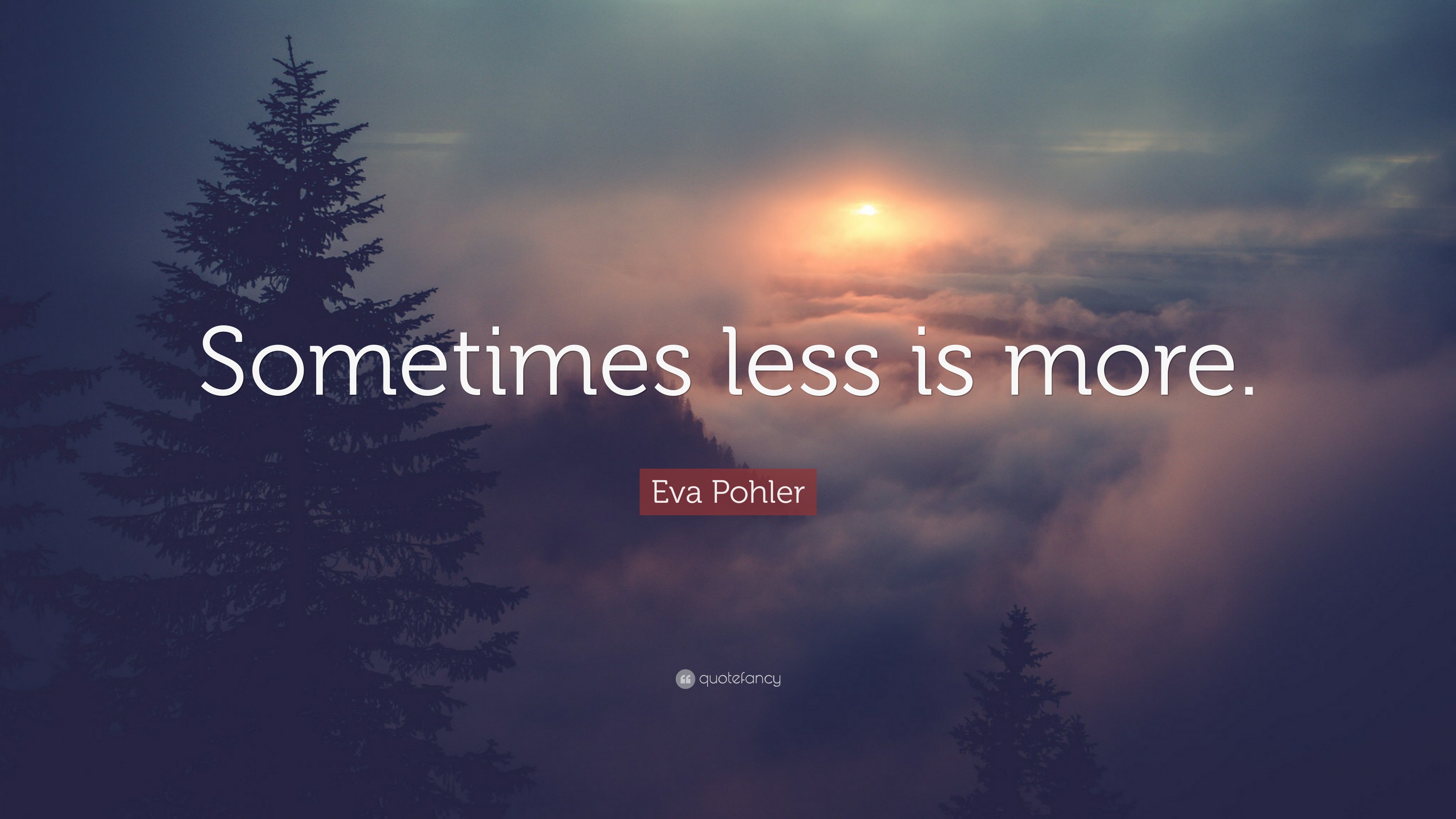 Eva Pohler Quote: “Sometimes less is more.”