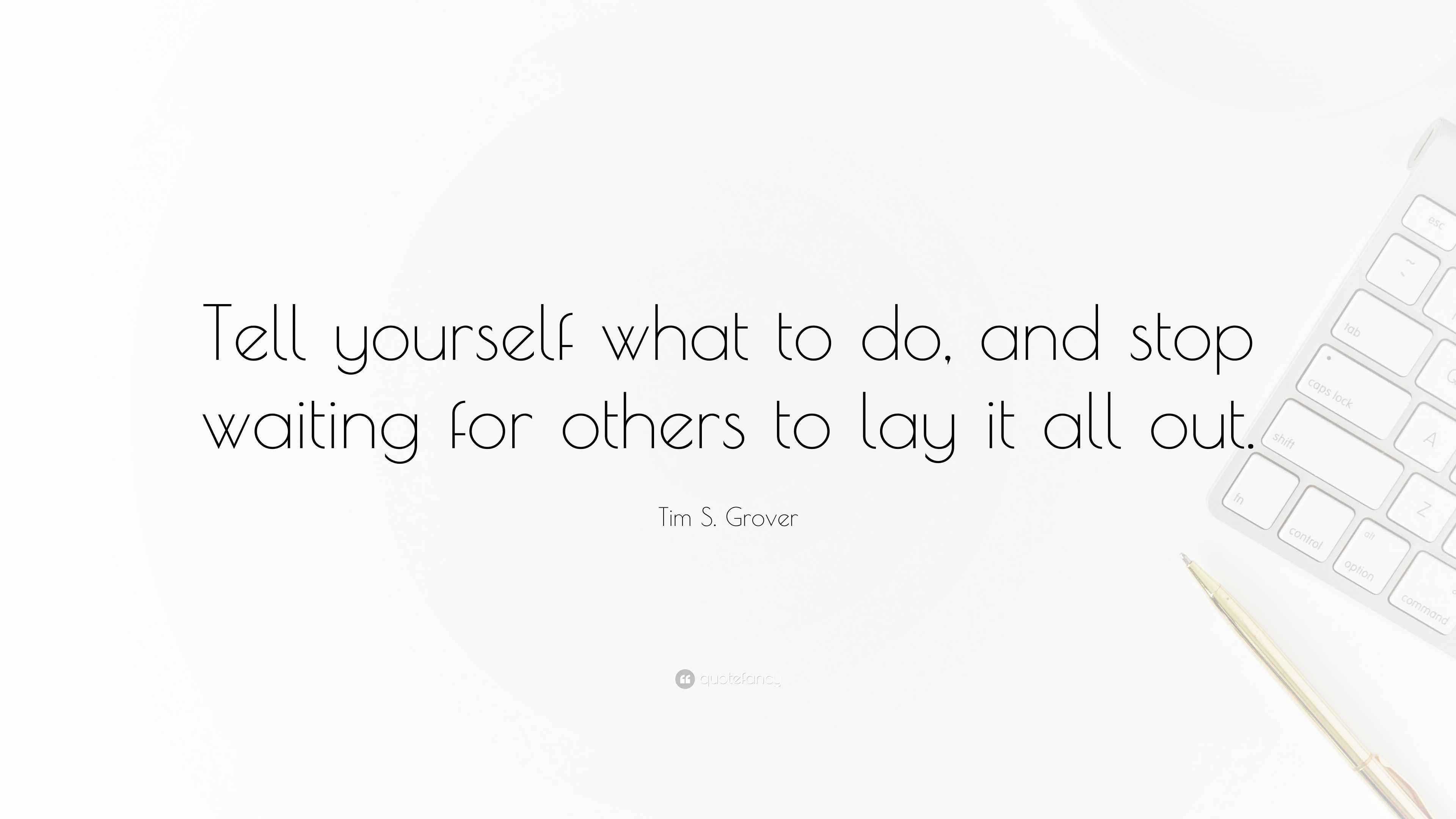 Tim S. Grover Quote: “Tell yourself what to do, and stop waiting for ...