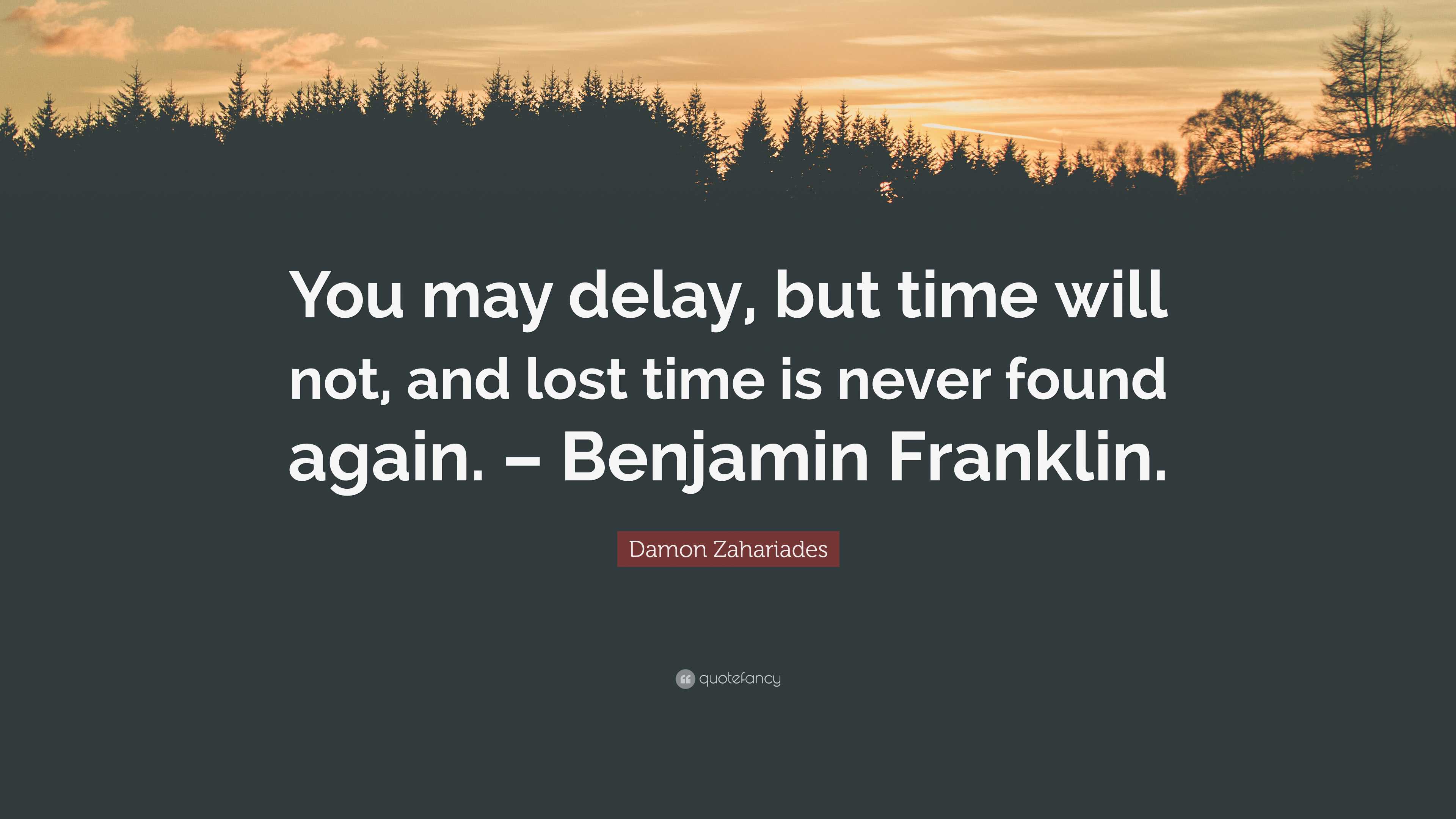 Damon Zahariades Quote: “You may delay, but time will not, and lost ...