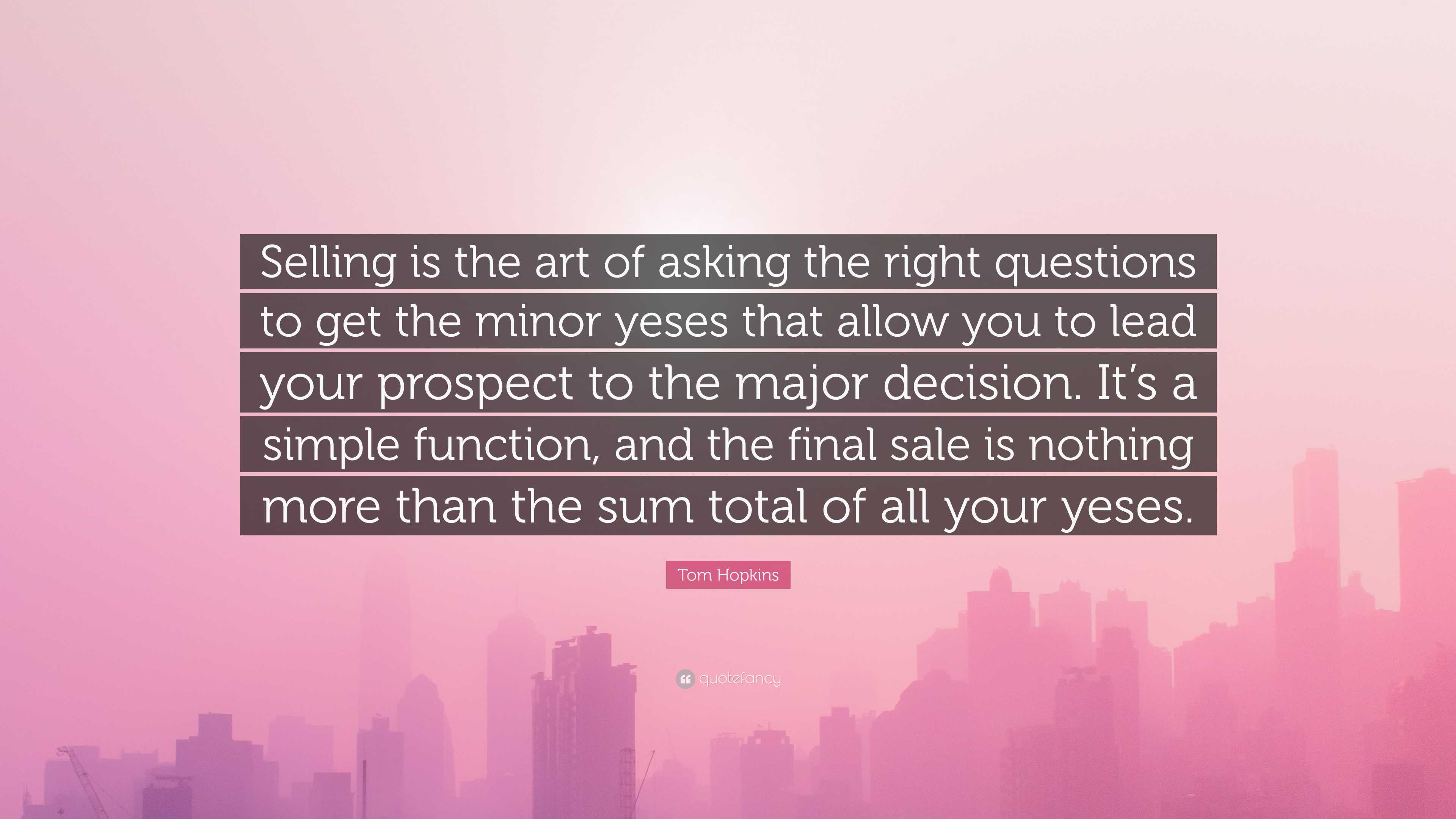 Tom Hopkins Quote: “Selling is the art of asking the right questions to ...