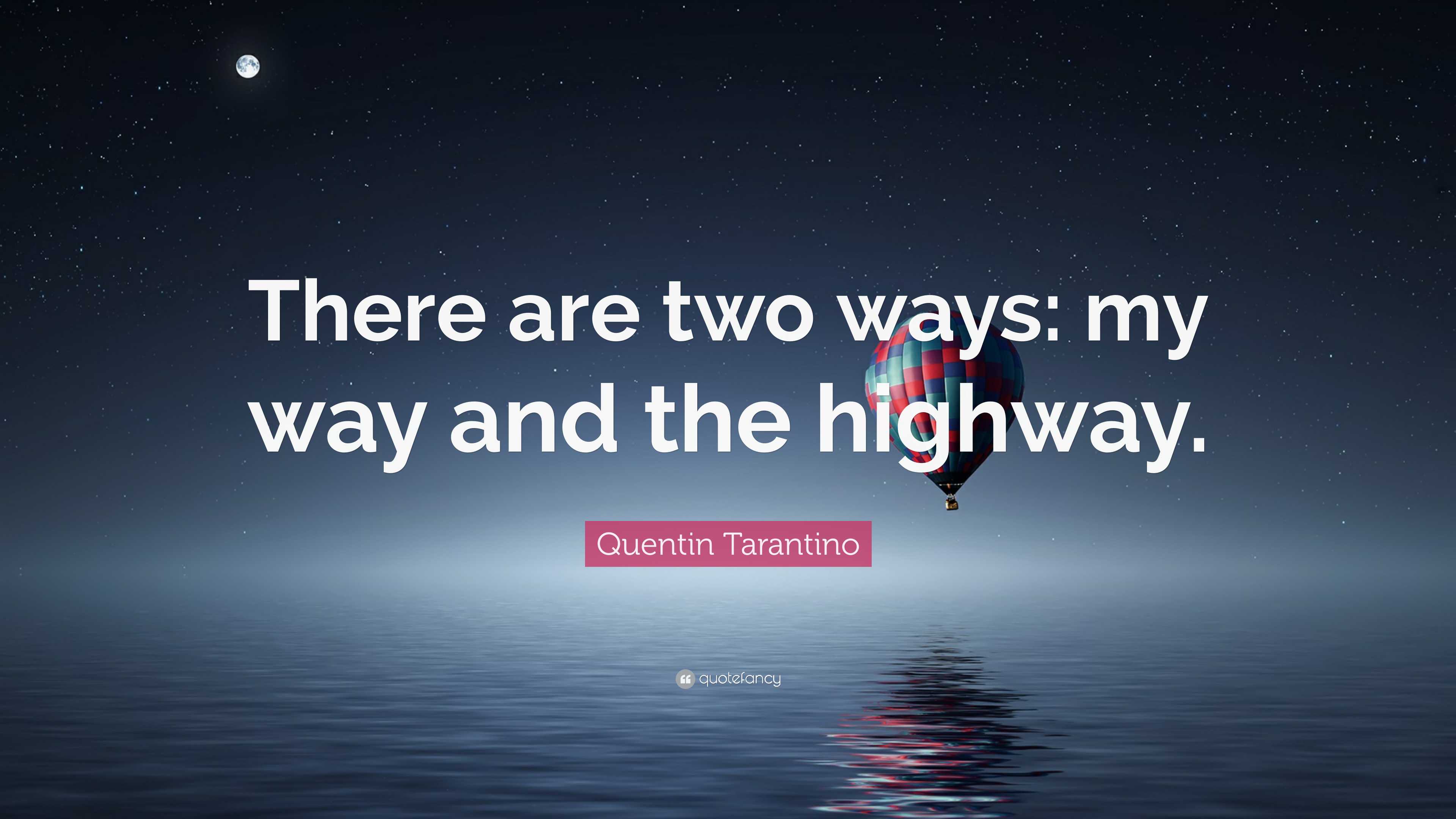 Quentin Tarantino Quote: “There are two ways: my way and the highway.”