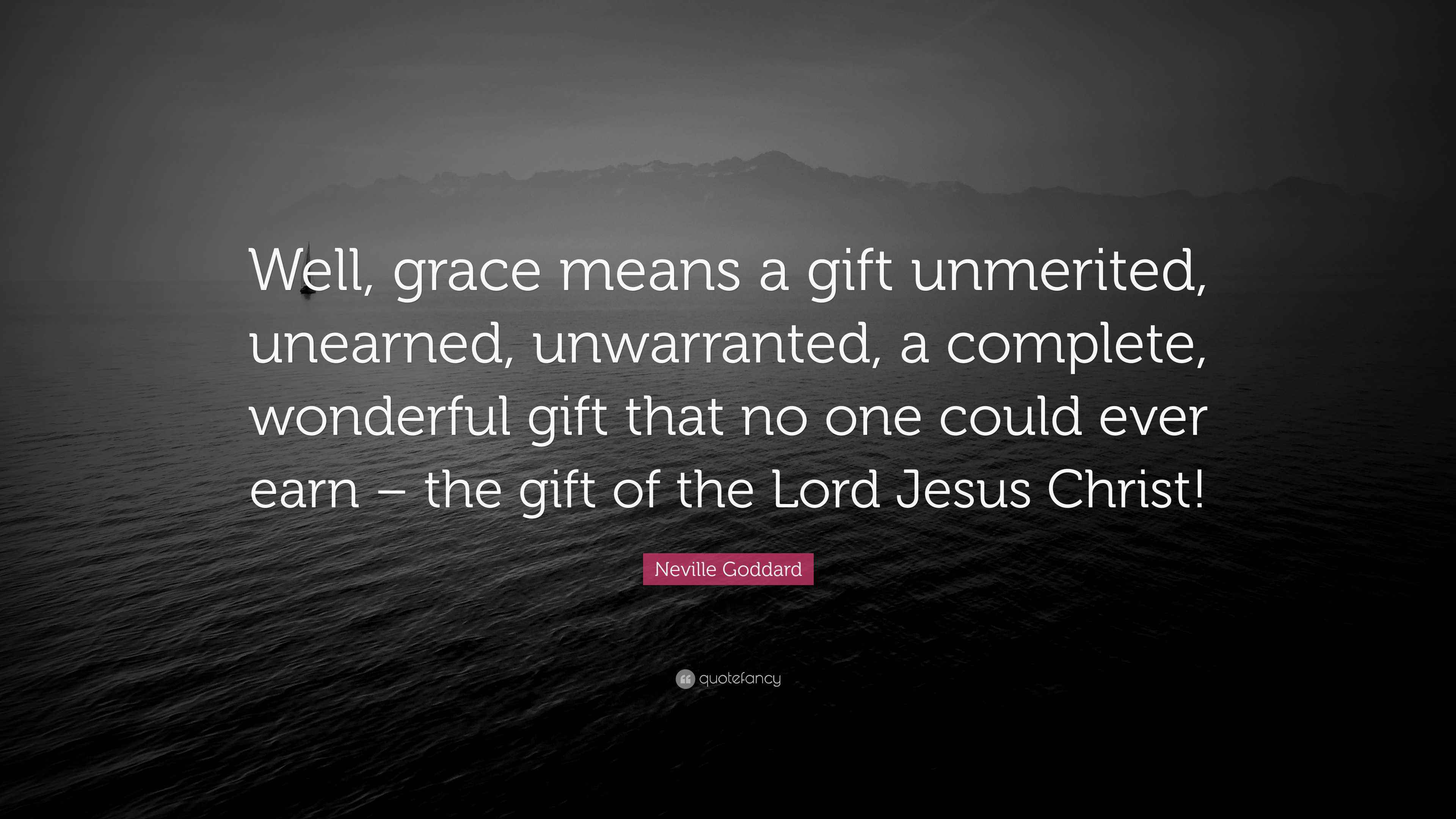 Neville Goddard Quote: “Well, grace means a gift unmerited, unearned ...