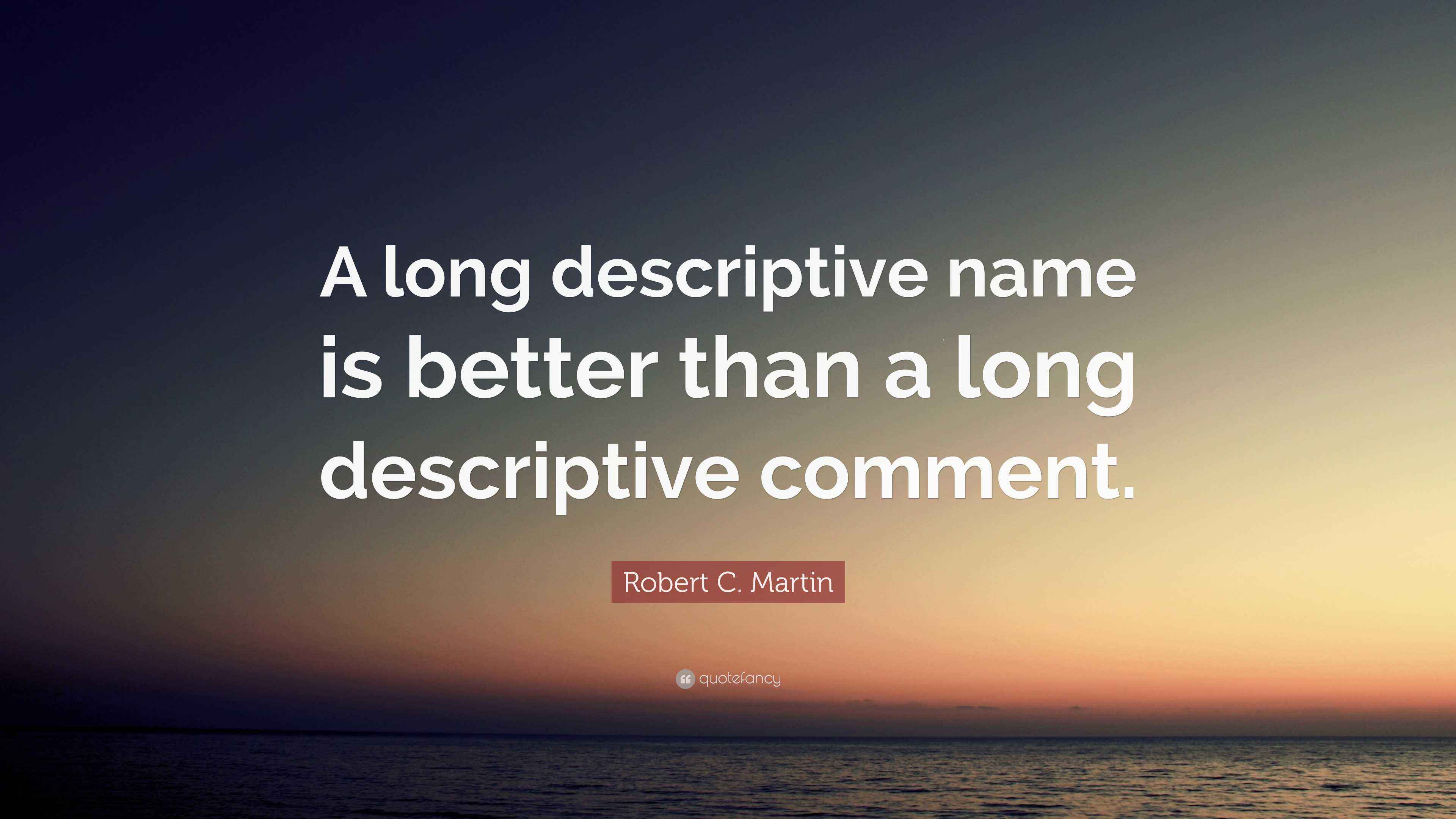 Robert C. Martin Quote: “A long descriptive name is better than a long ...