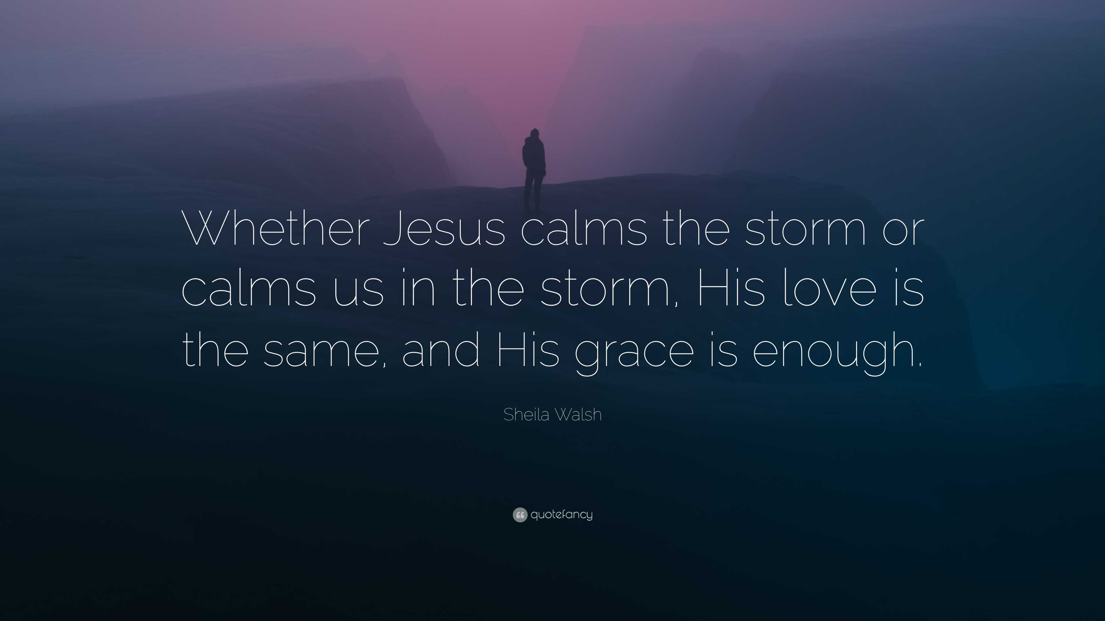 Sheila Walsh Quote: “Whether Jesus calms the storm or calms us in the ...