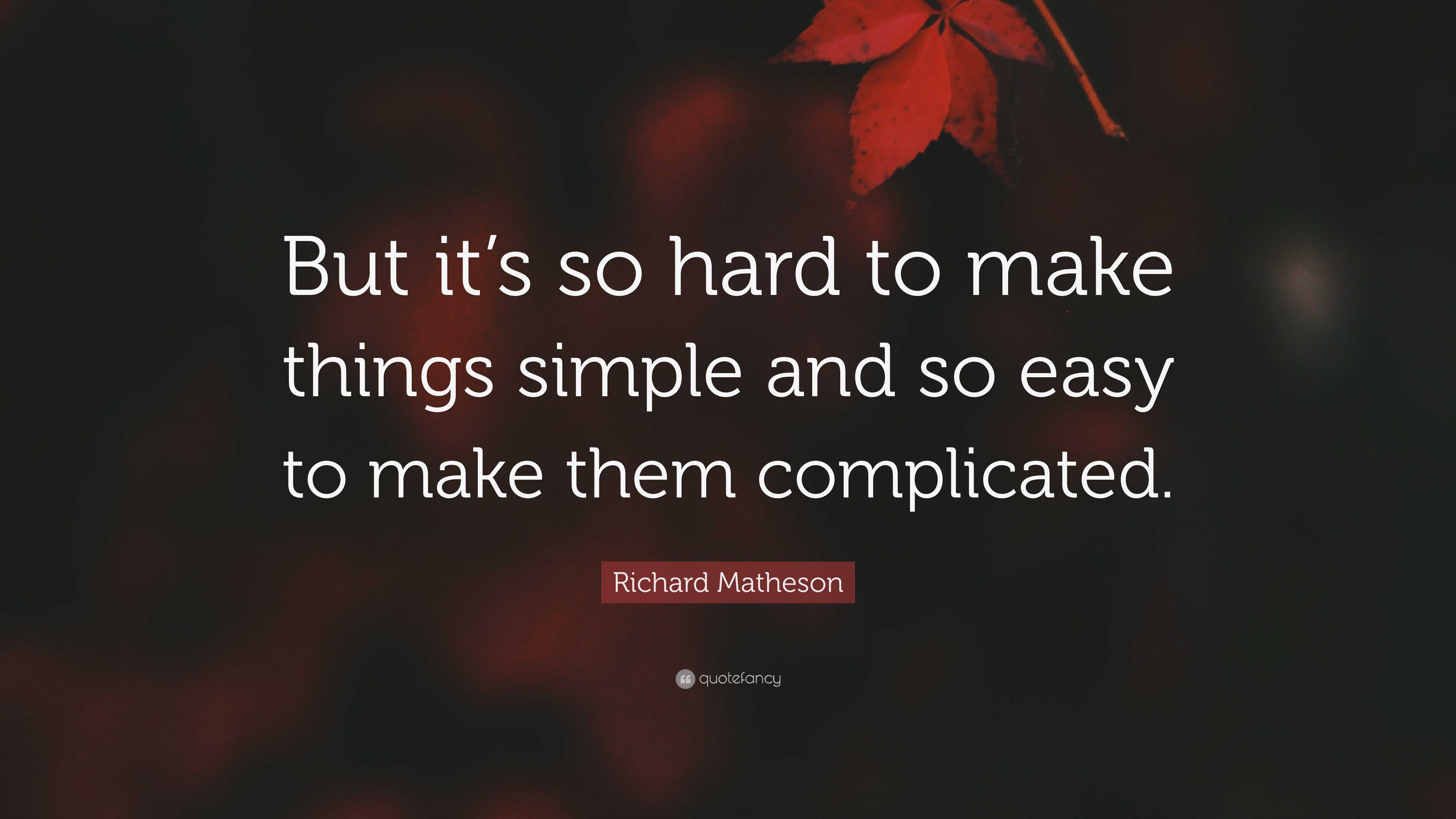 Richard Matheson Quote: “But it’s so hard to make things simple and so ...
