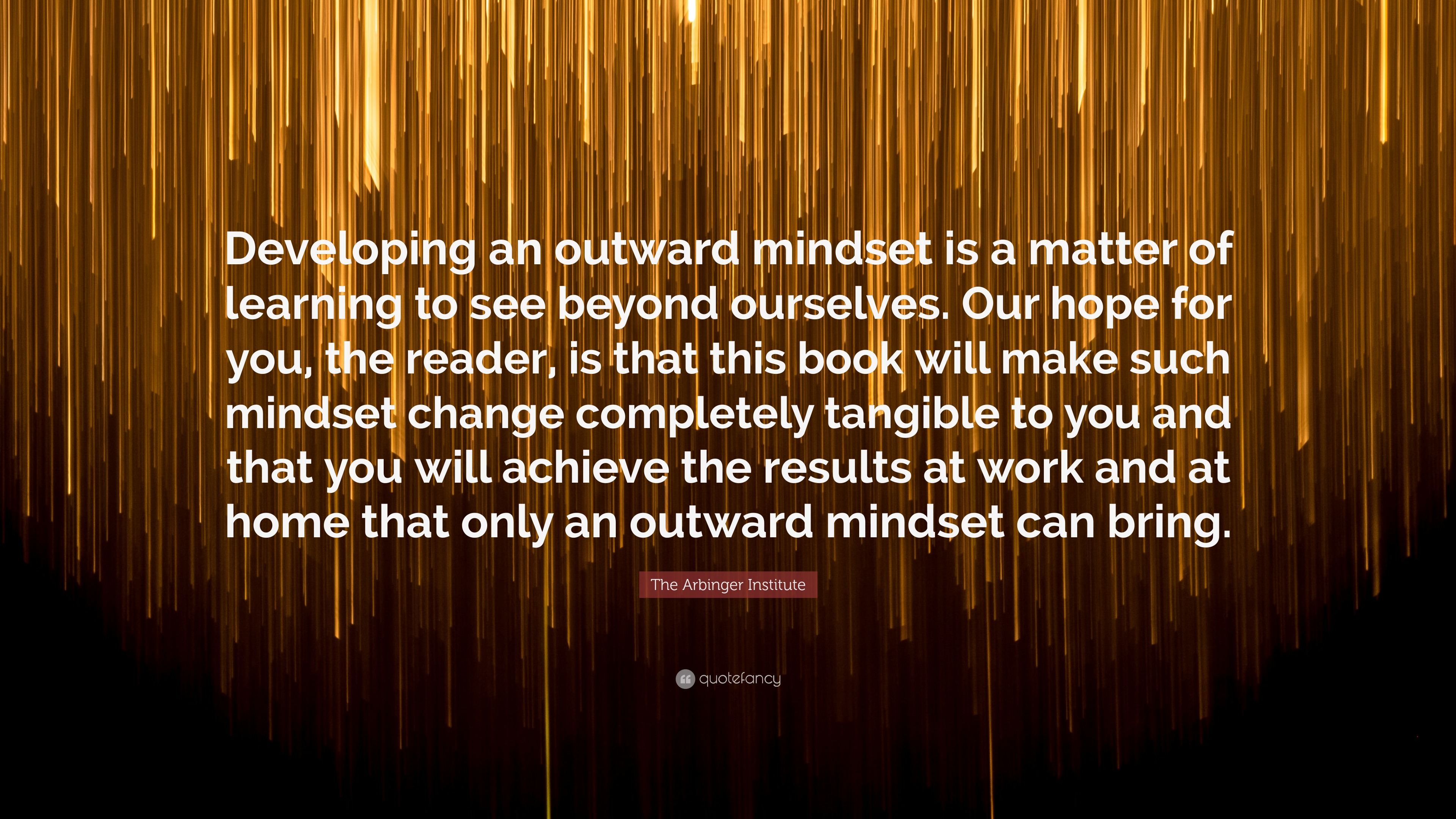 The Arbinger Institute Quote: “Developing an outward mindset is a ...