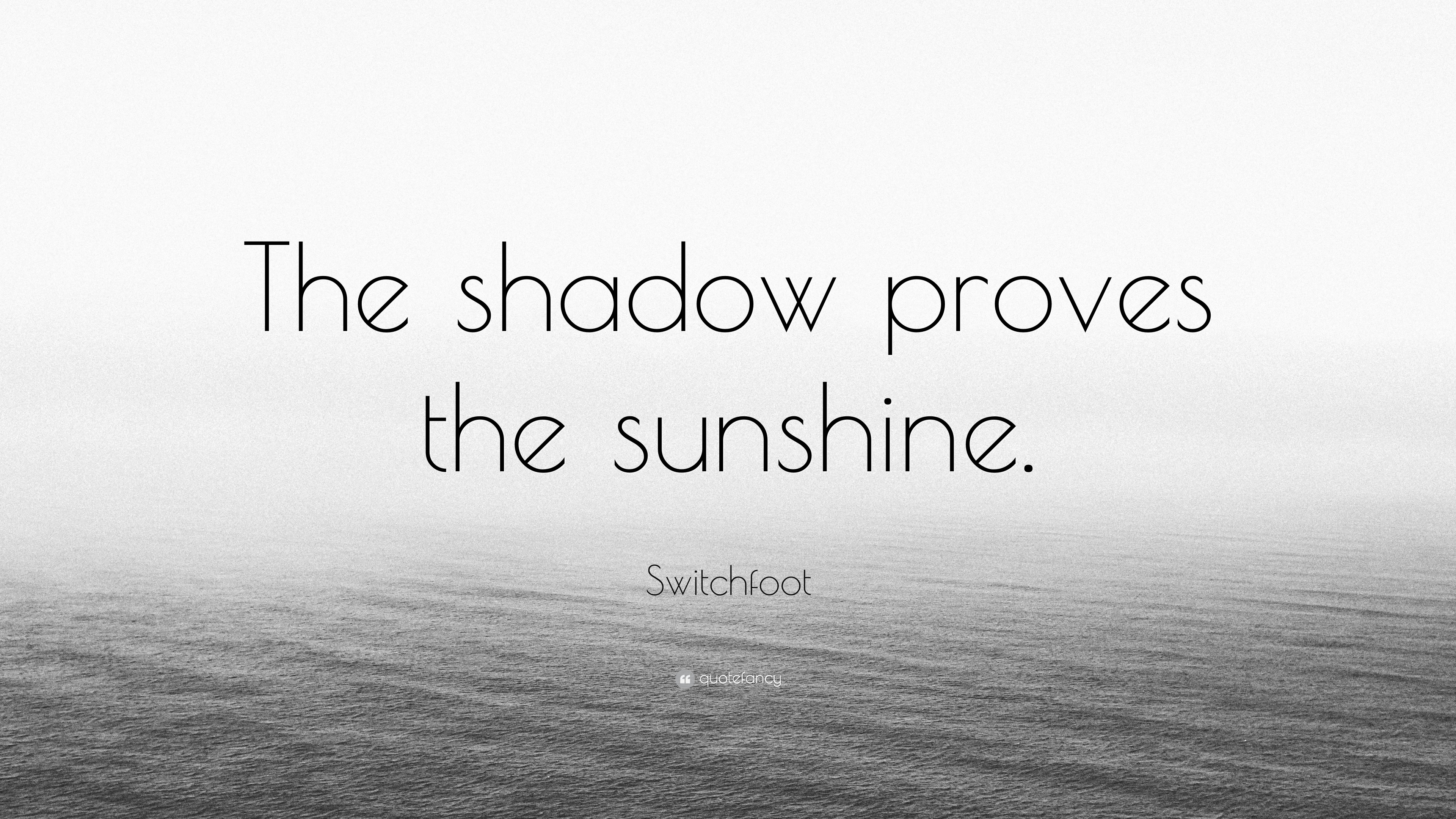 Switchfoot Quote: “The shadow proves the sunshine.”
